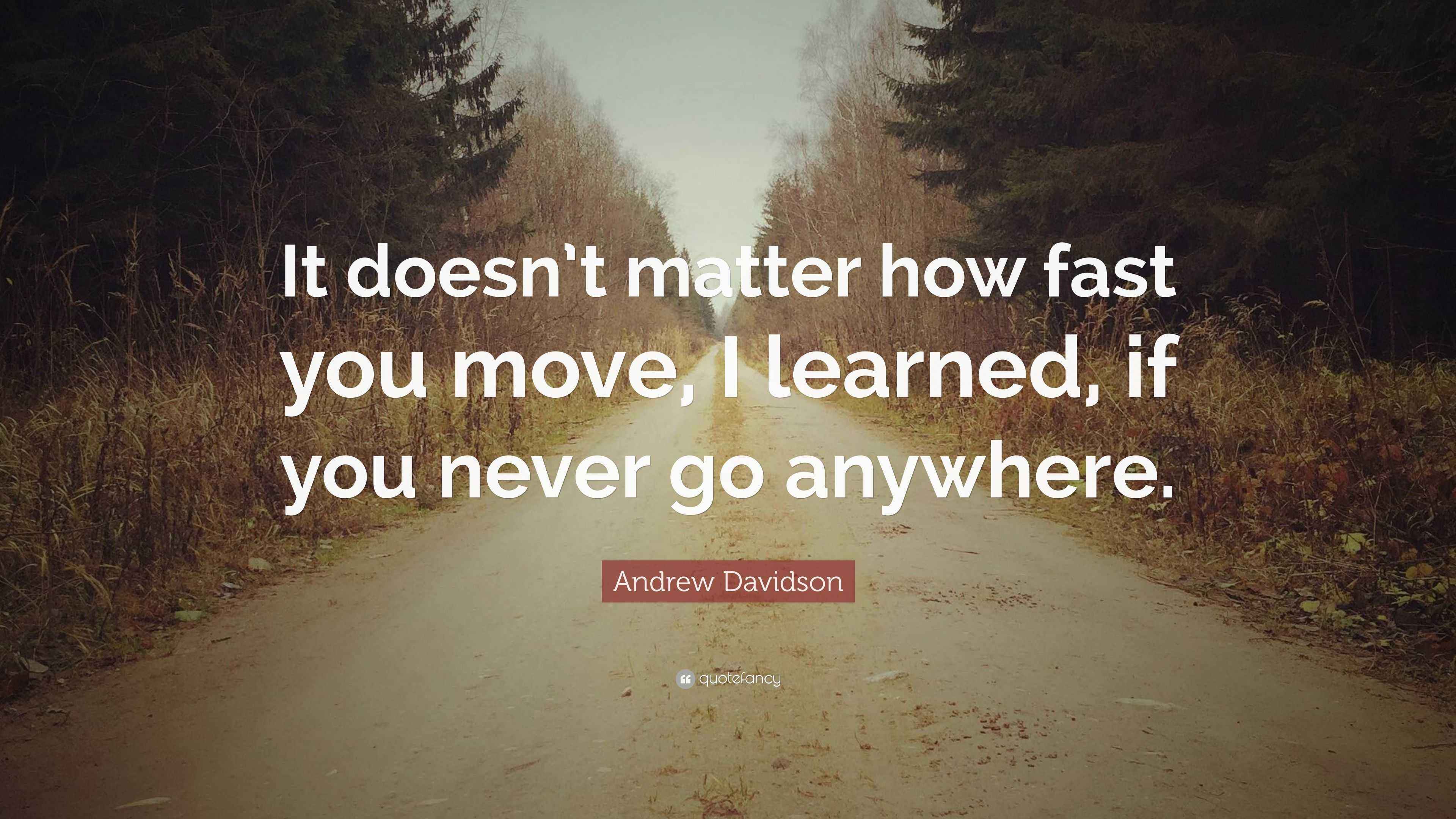 Andrew Davidson Quote: “It doesn’t matter how fast you move, I learned ...