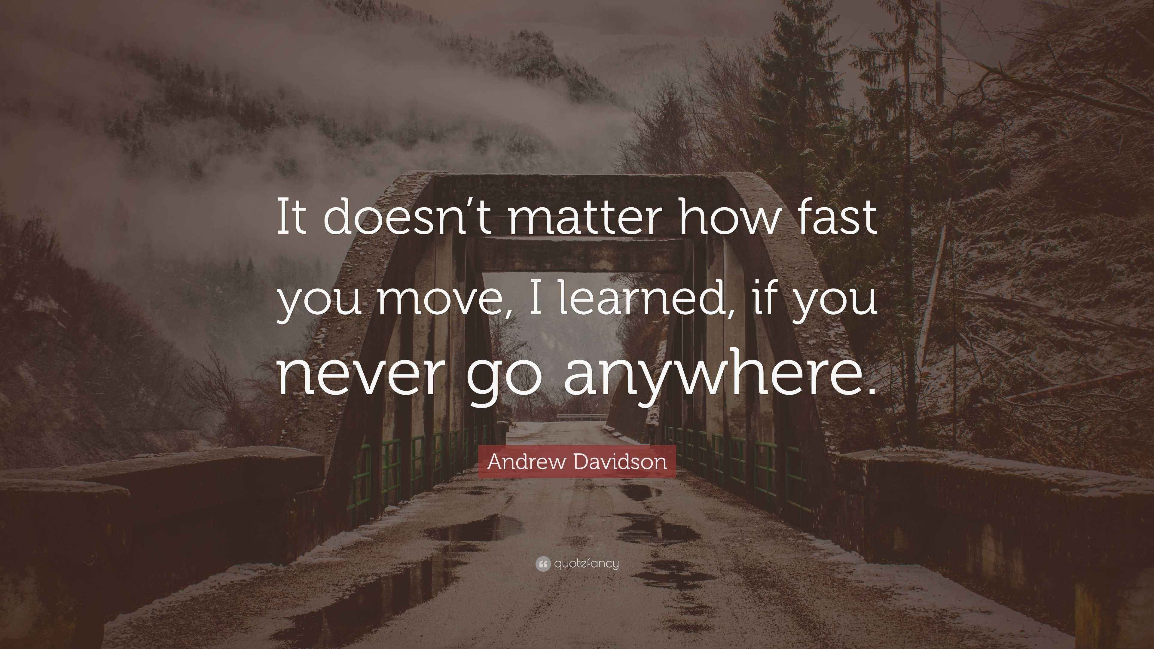 Andrew Davidson Quote: “It doesn’t matter how fast you move, I learned ...
