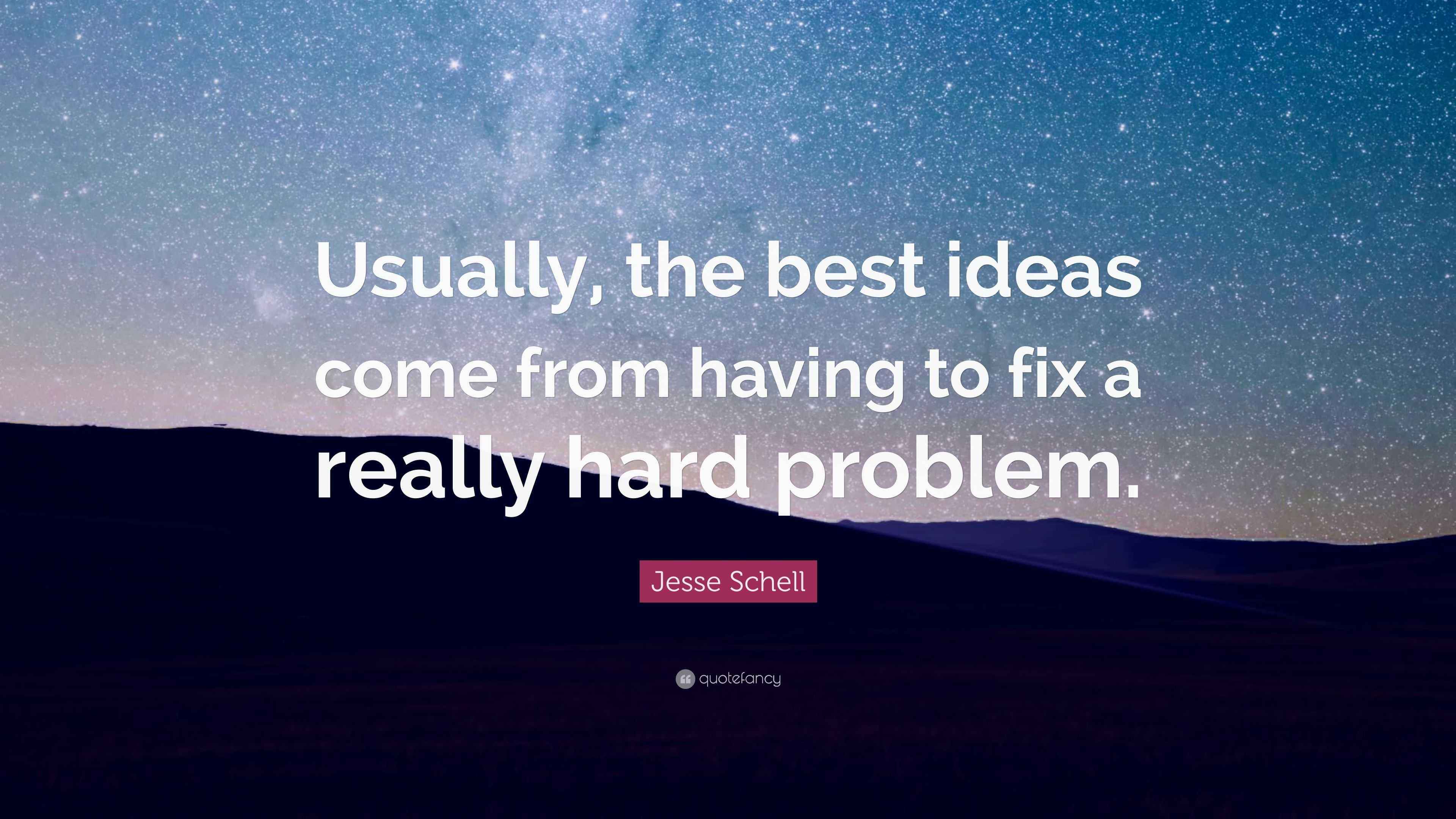 Jesse Schell Quote: “Usually, the best ideas come from having to fix a ...