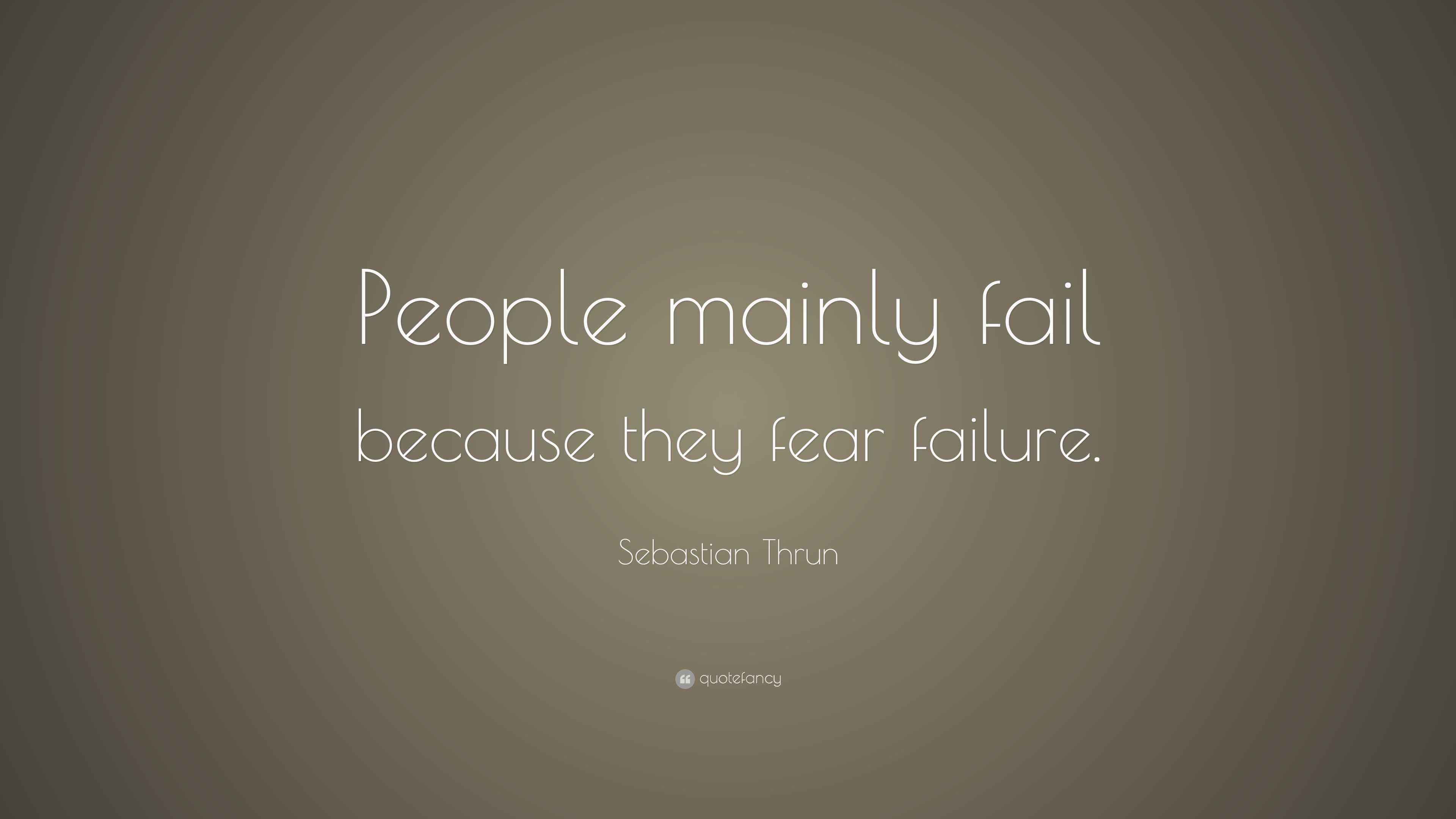 Sebastian Thrun Quote: “People mainly fail because they fear failure.”