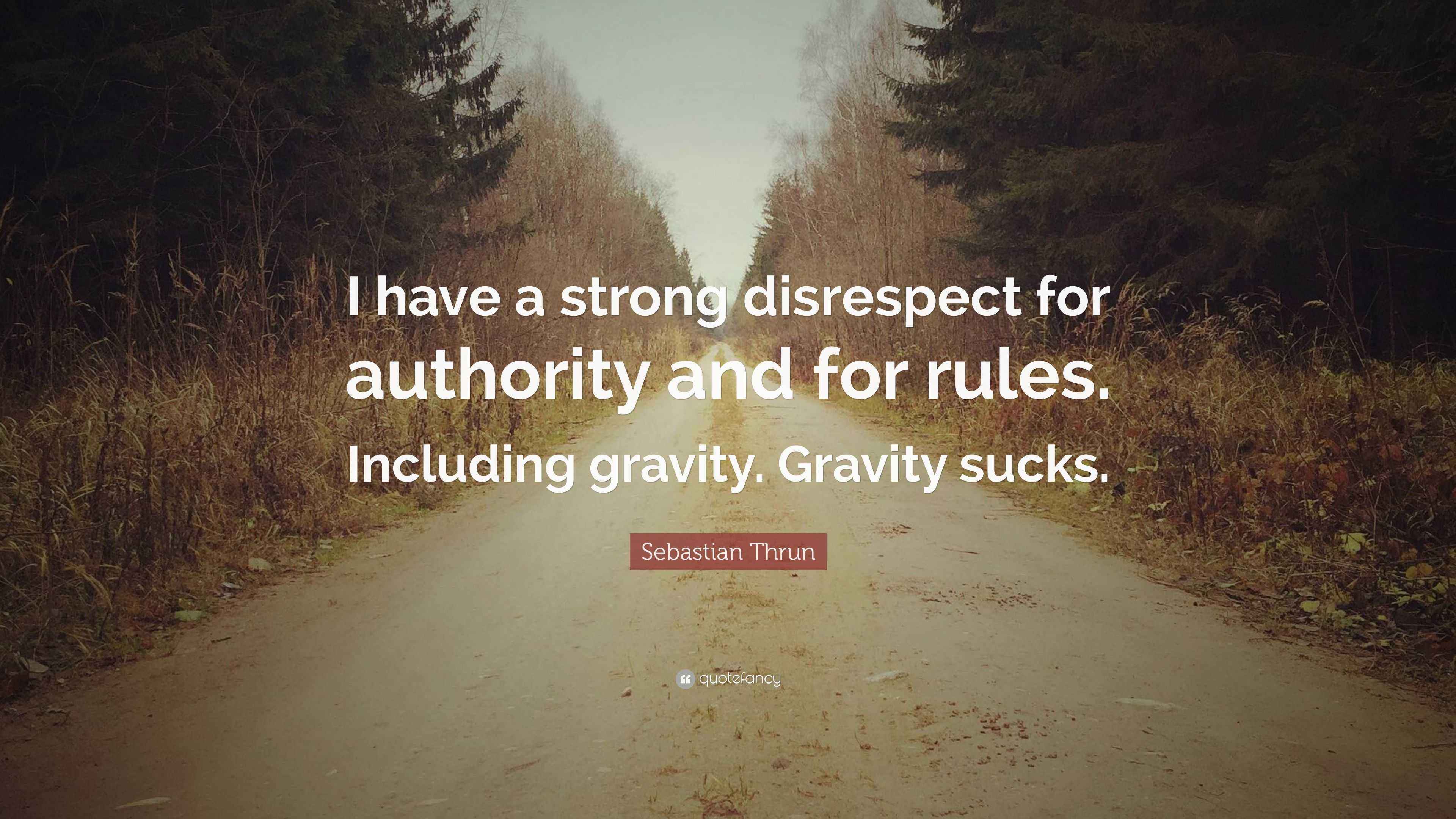 Sebastian Thrun Quote: “I have a strong disrespect for authority and ...