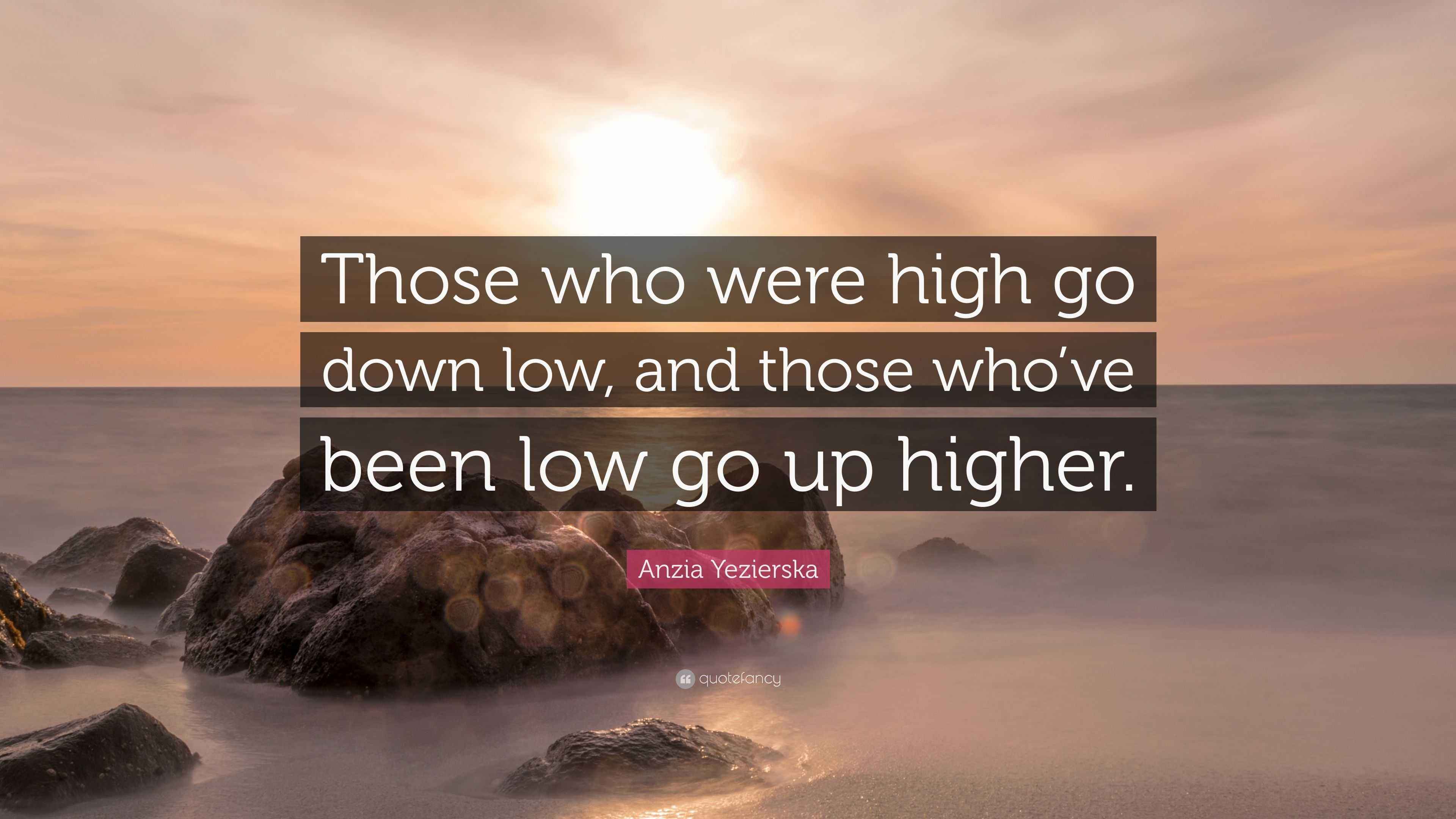 Anzia Yezierska Quote: “Those who were high go down low, and those who ...