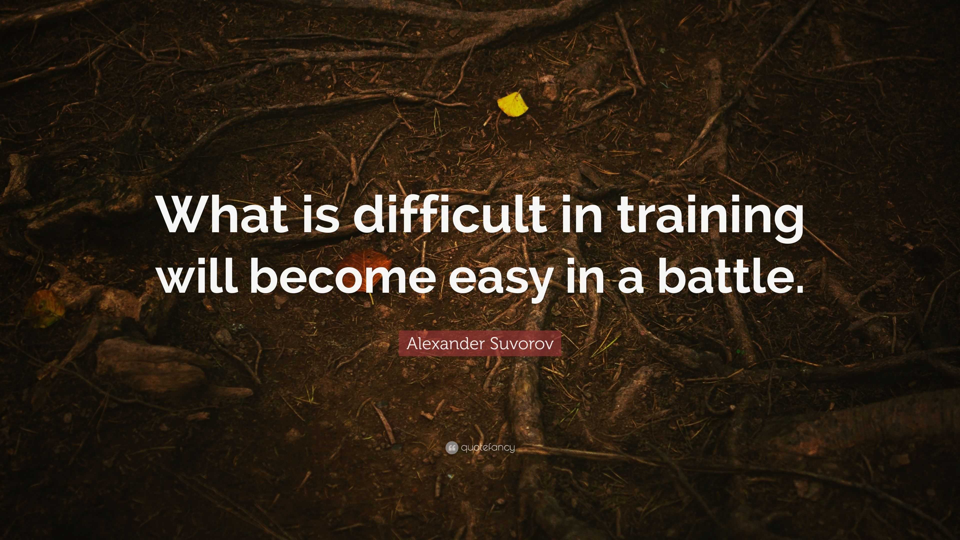 Alexander Suvorov Quote: “What is difficult in training will become ...