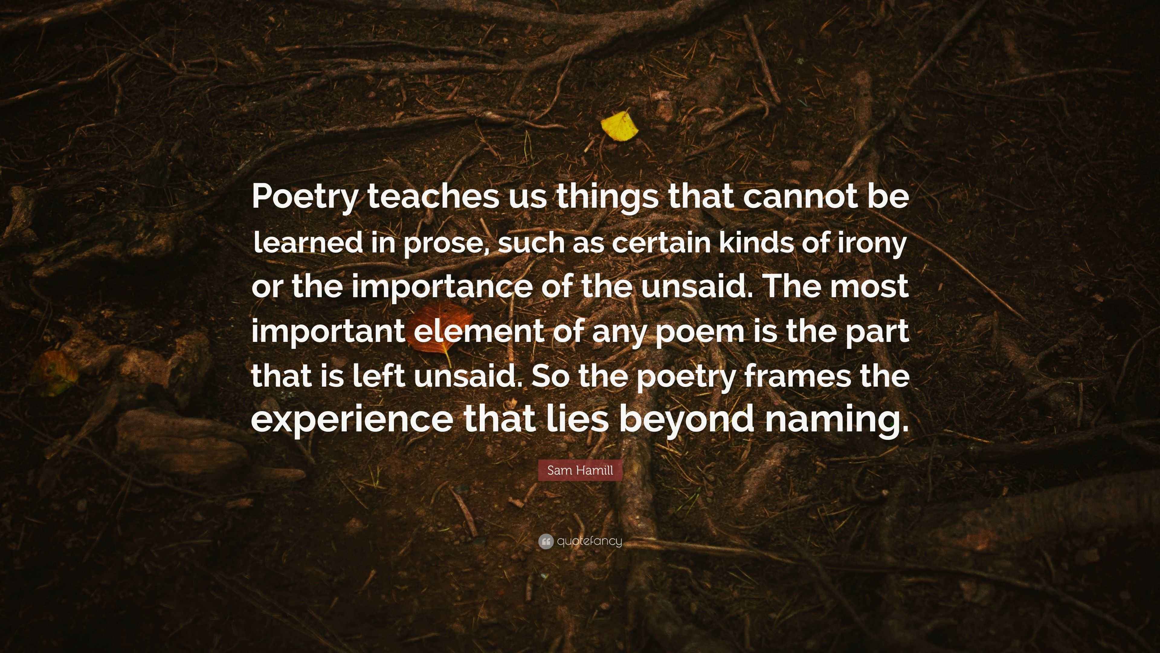 Sam Hamill Quote: “Poetry teaches us things that cannot be learned in ...