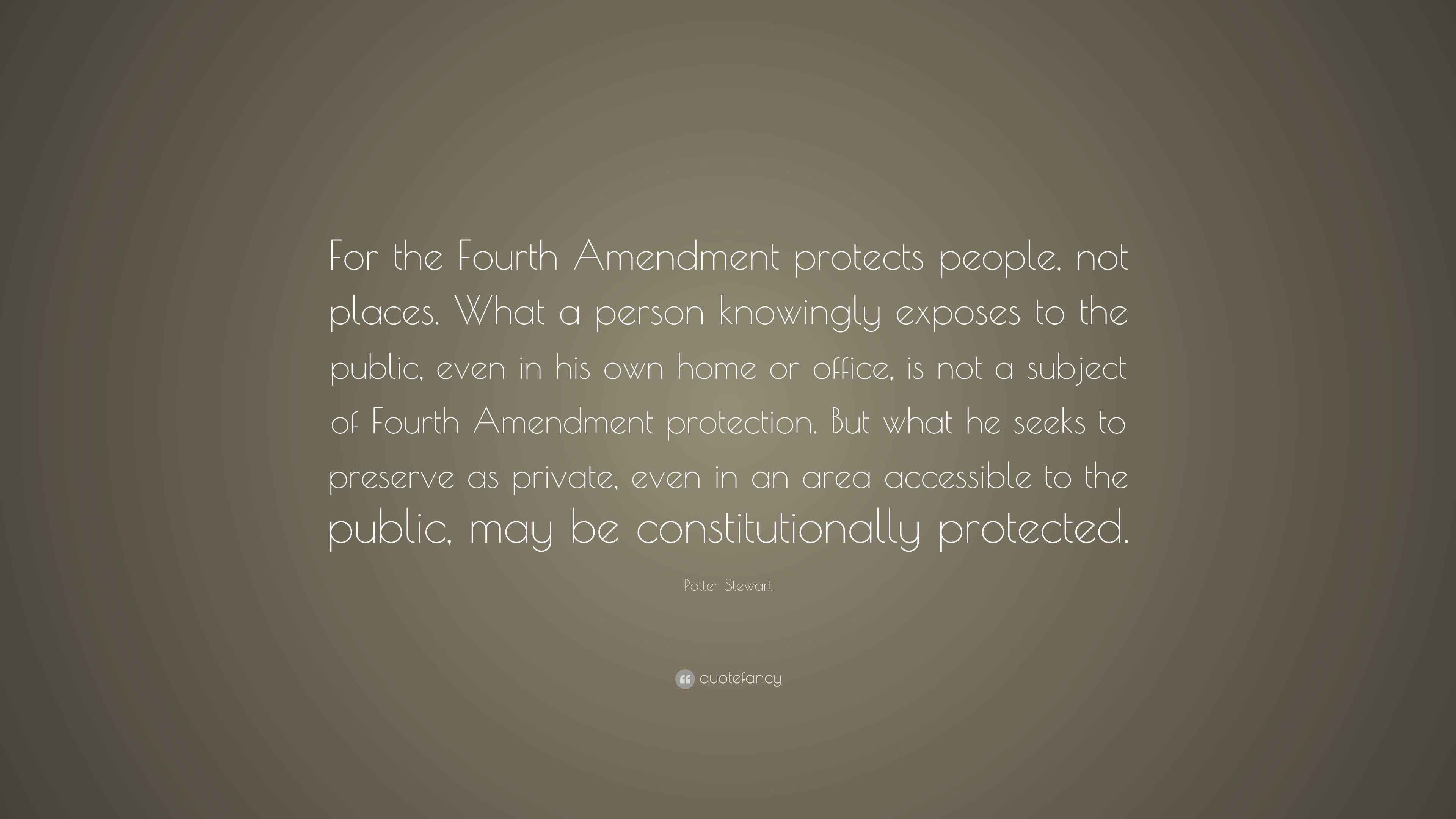 Potter Stewart Quote: “For the Fourth Amendment protects people, not ...