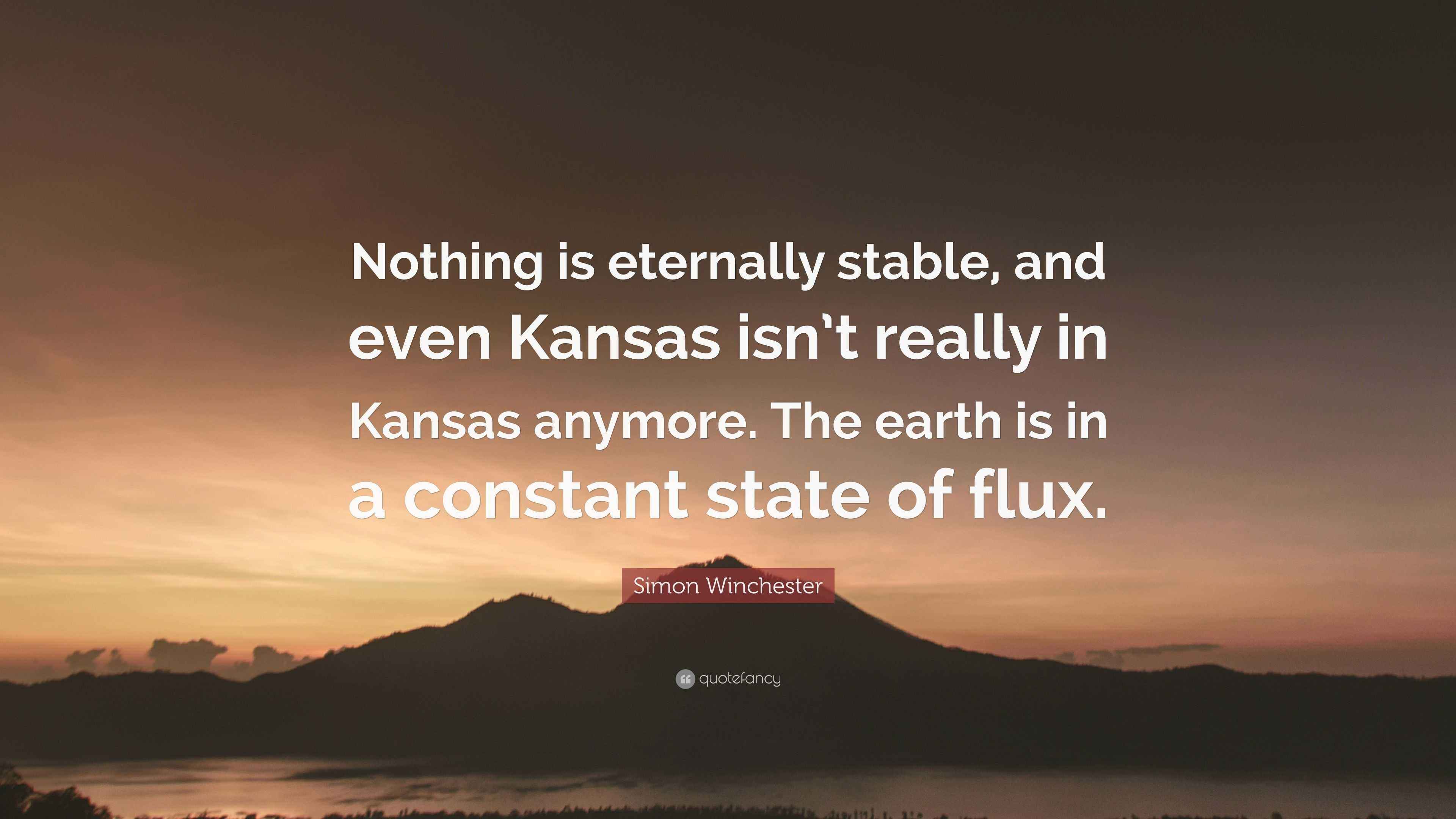 Simon Winchester Quote: “Nothing is eternally stable, and even Kansas ...