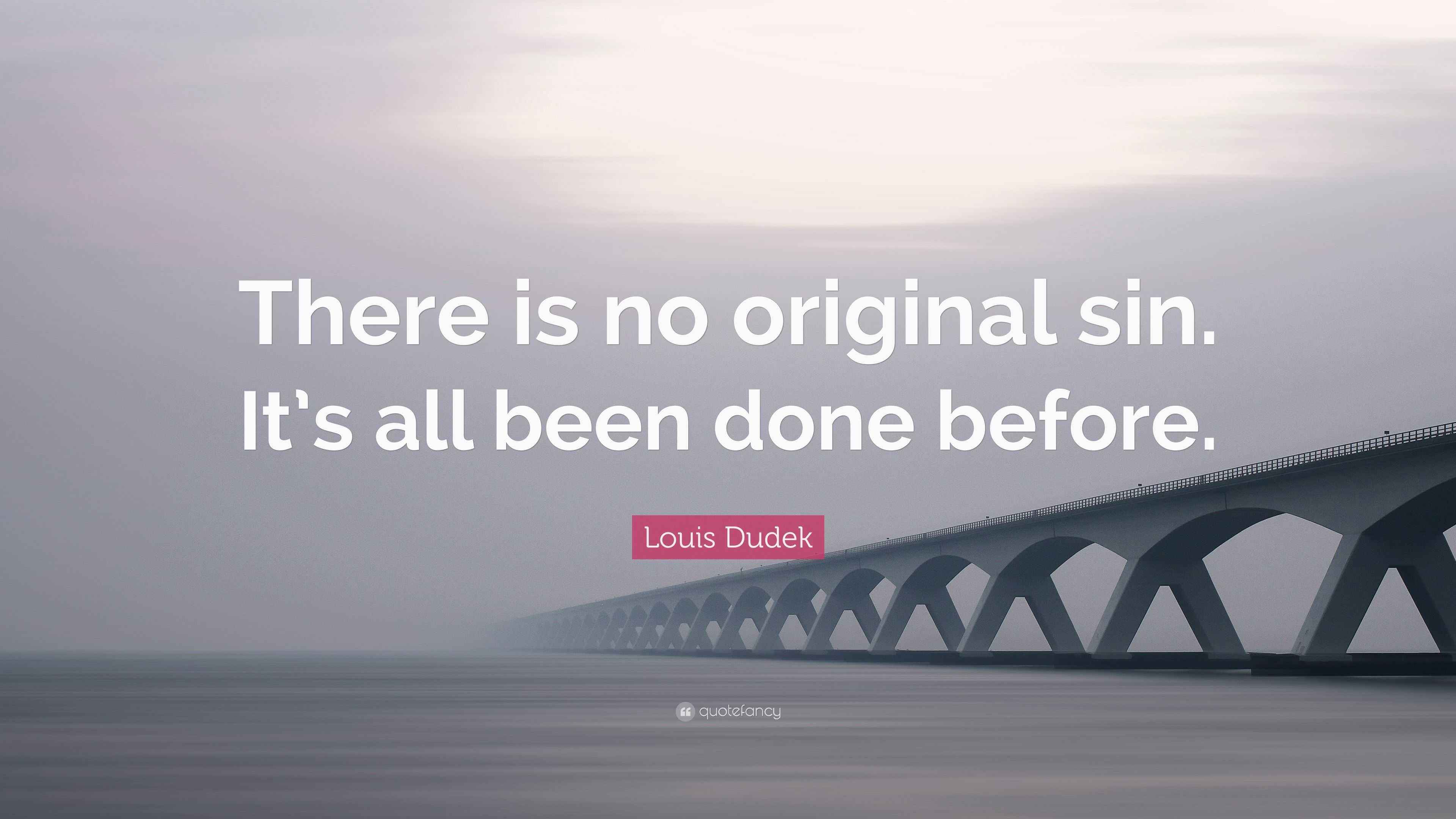 Louis Dudek Quote: “There is no original sin. It’s all been done before.”