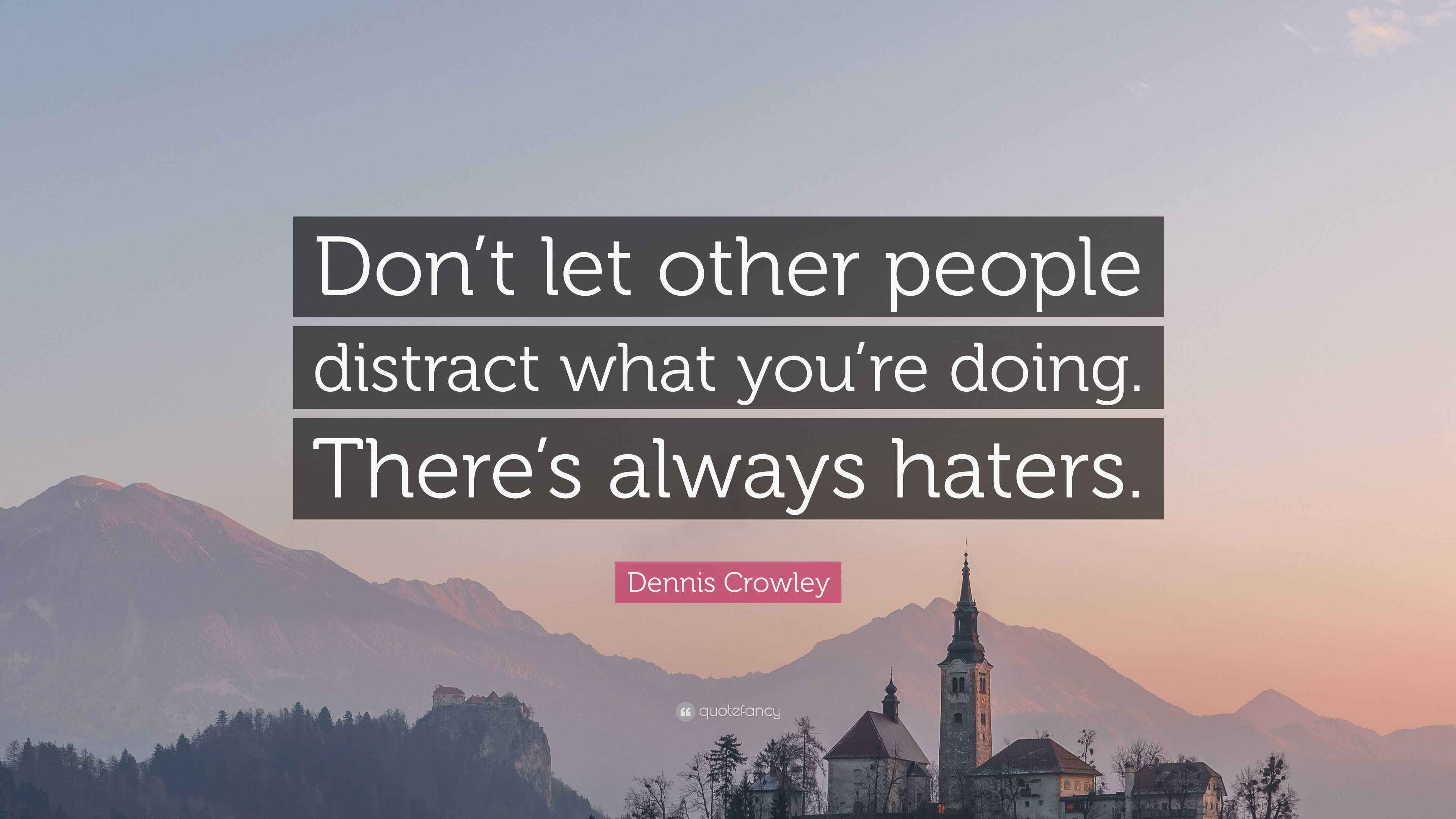 Dennis Crowley Quote: “Don’t let other people distract what you’re ...