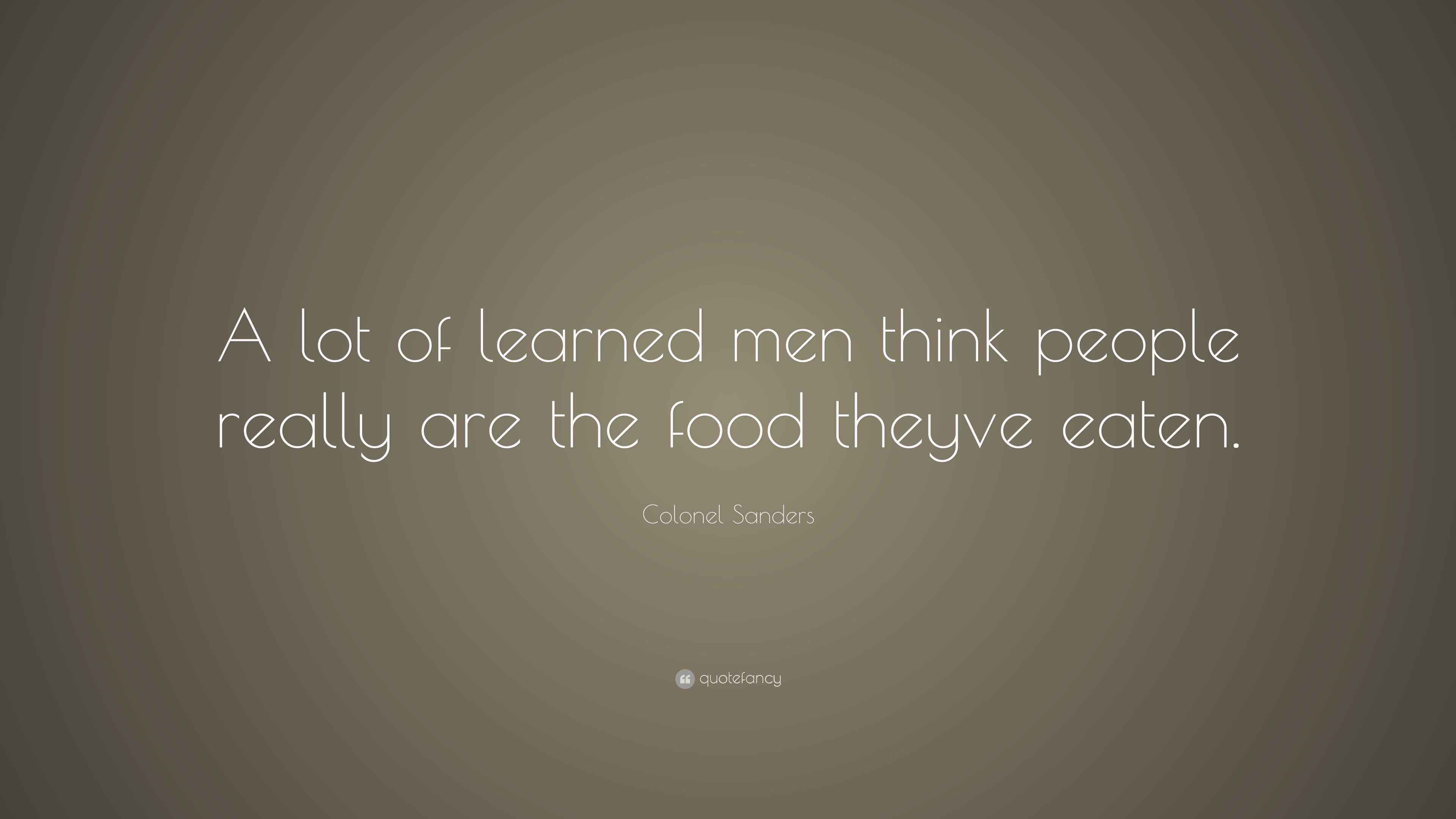 Colonel Sanders Quote: “A lot of learned men think people really are ...