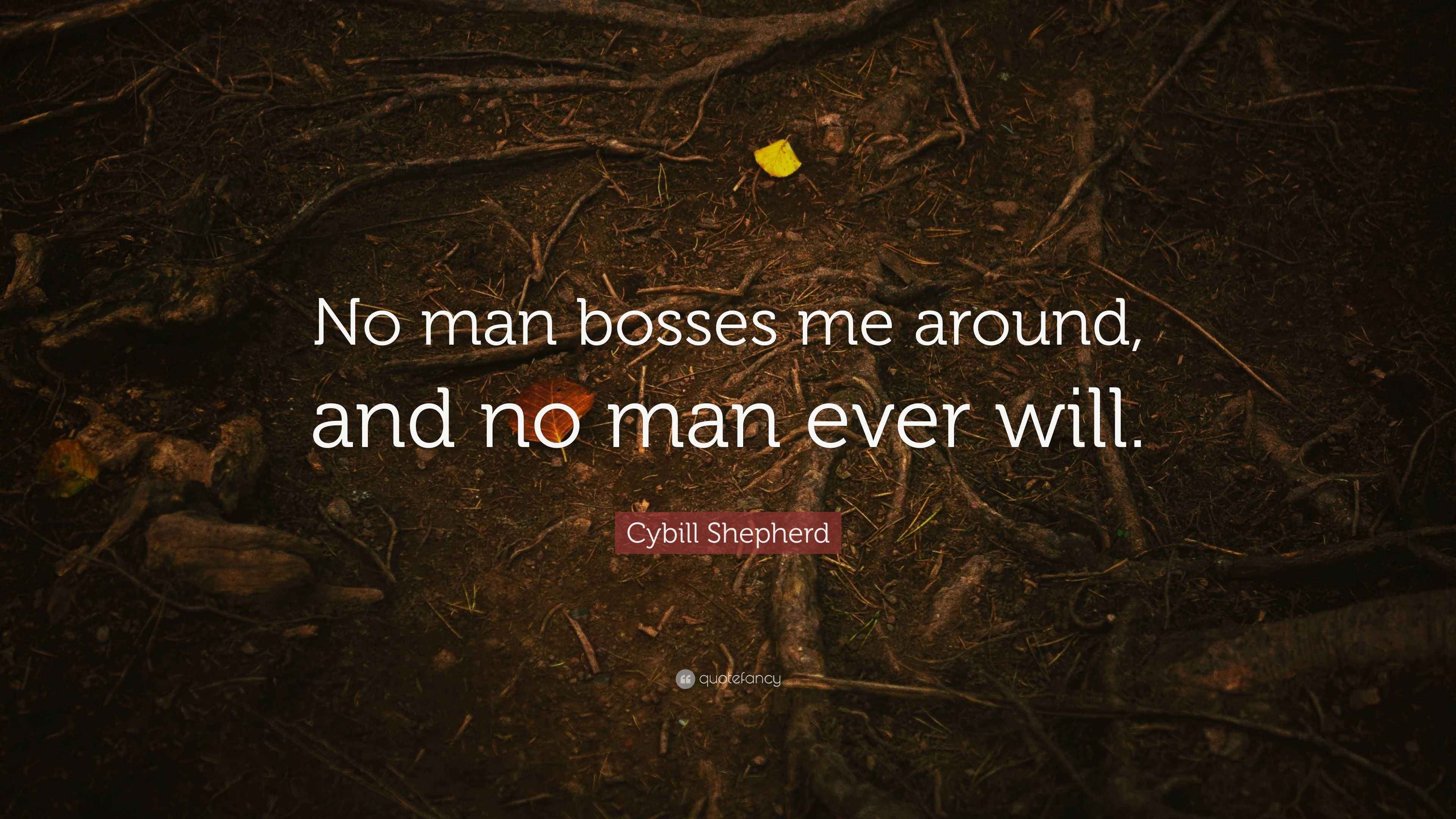 Cybill Shepherd Quote: “No man bosses me around, and no man ever will.”