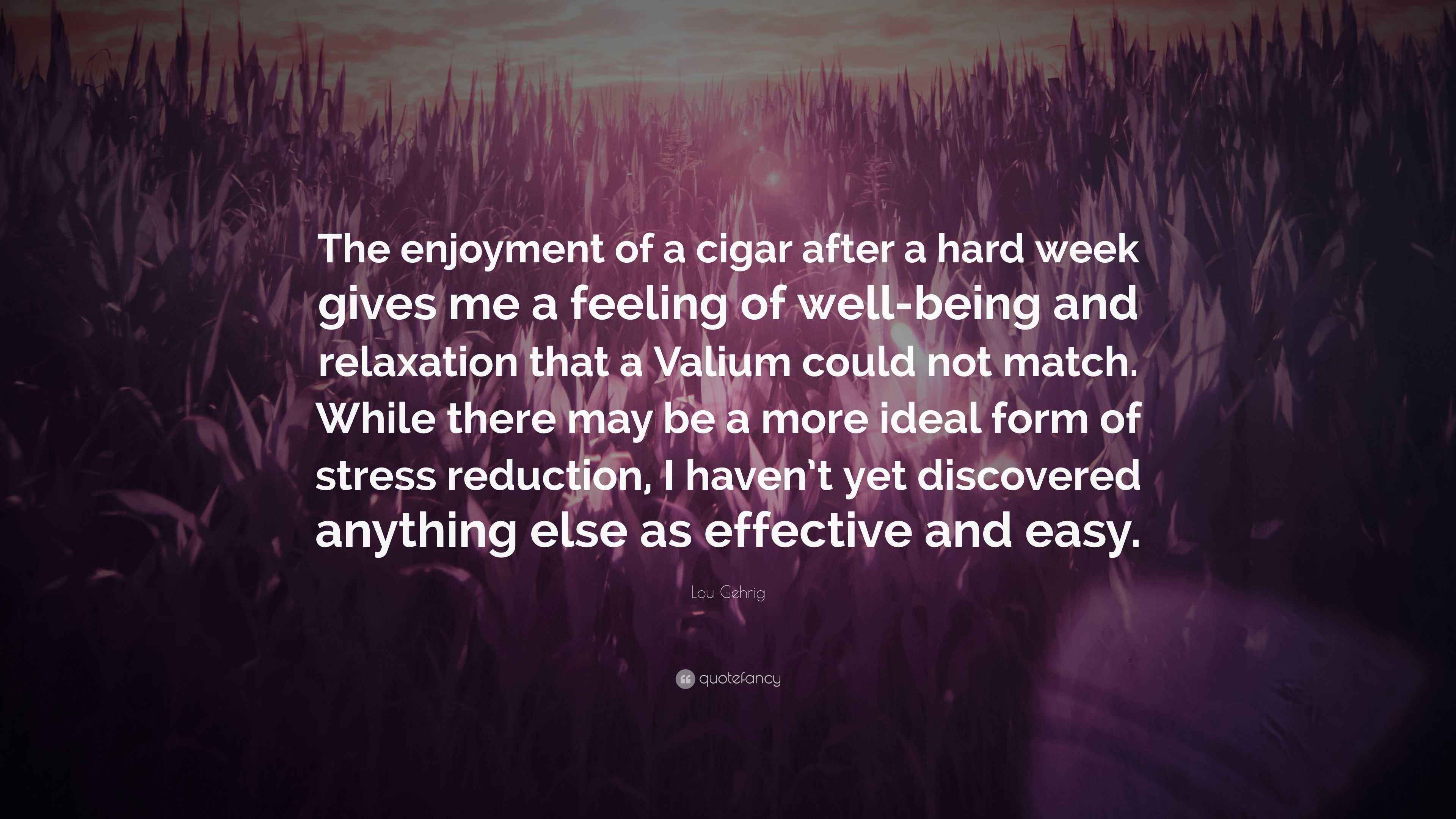 Lou Gehrig Quote: “The enjoyment of a cigar after a hard week gives me ...