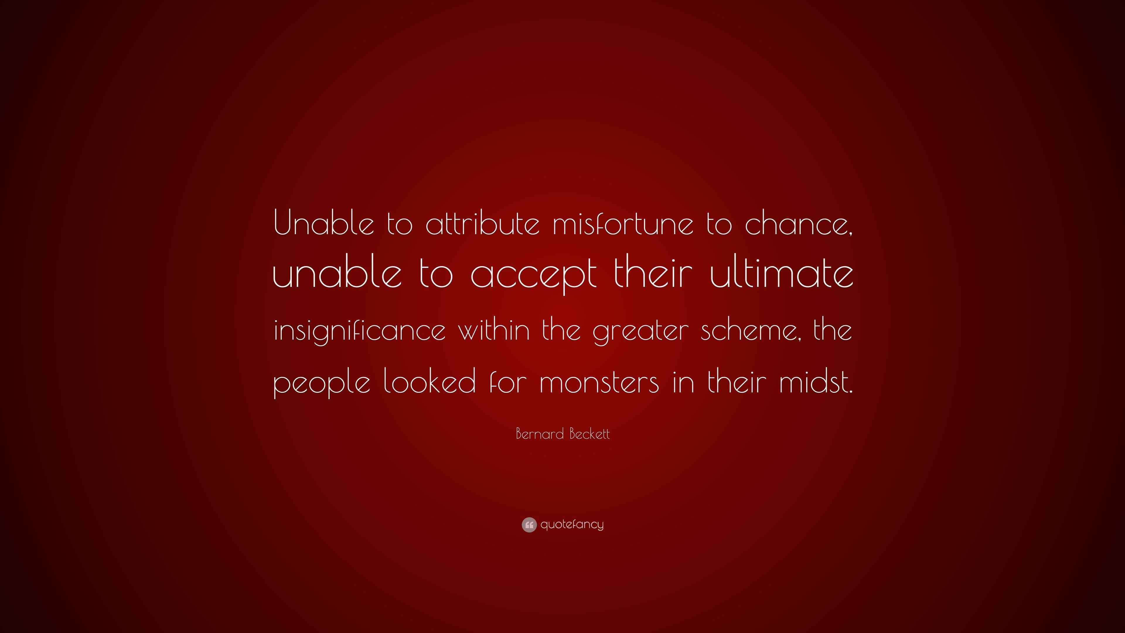 Bernard Beckett Quote: “Unable to attribute misfortune to chance ...