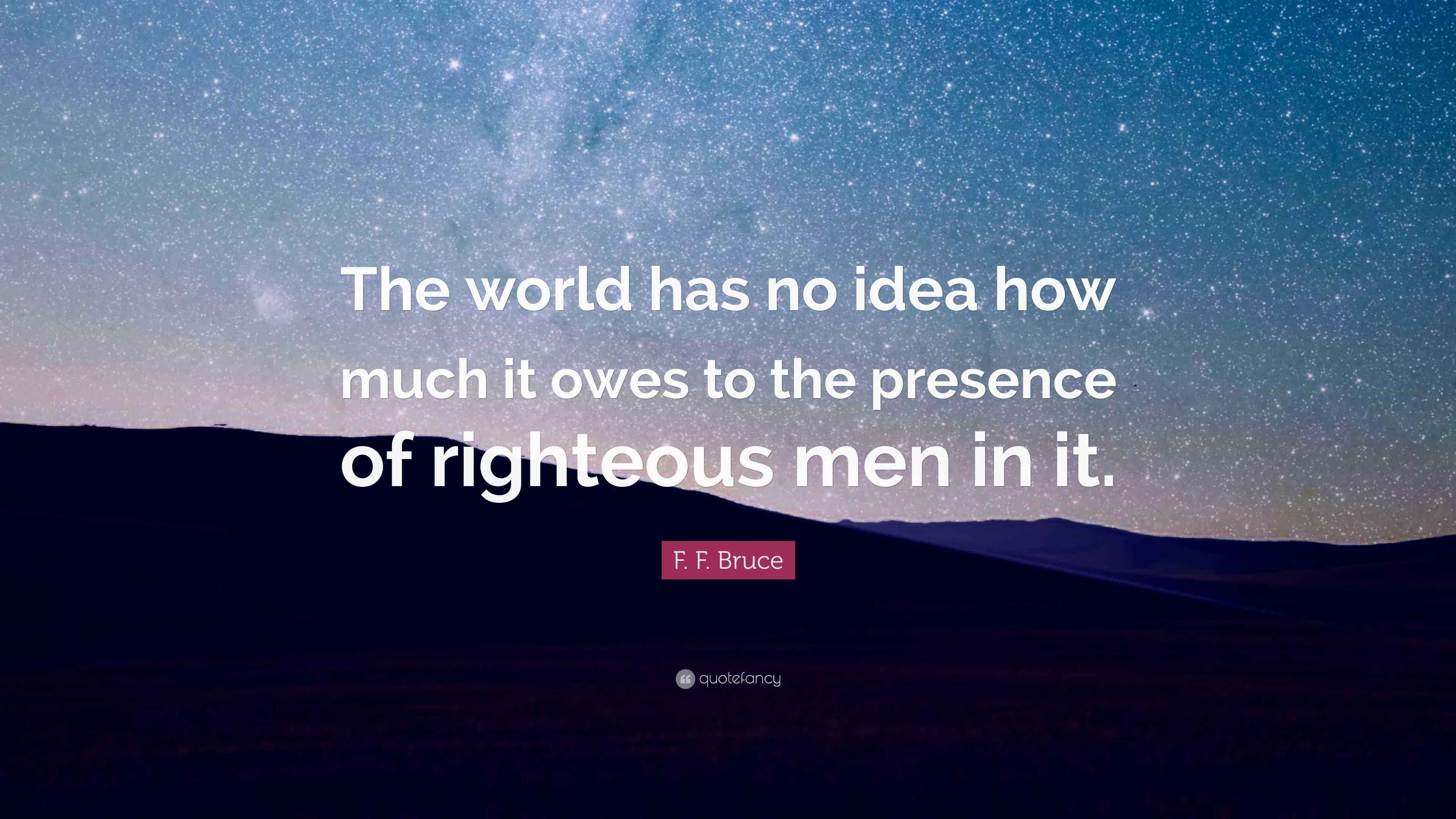 F. F. Bruce Quote: “The world has no idea how much it owes to the ...