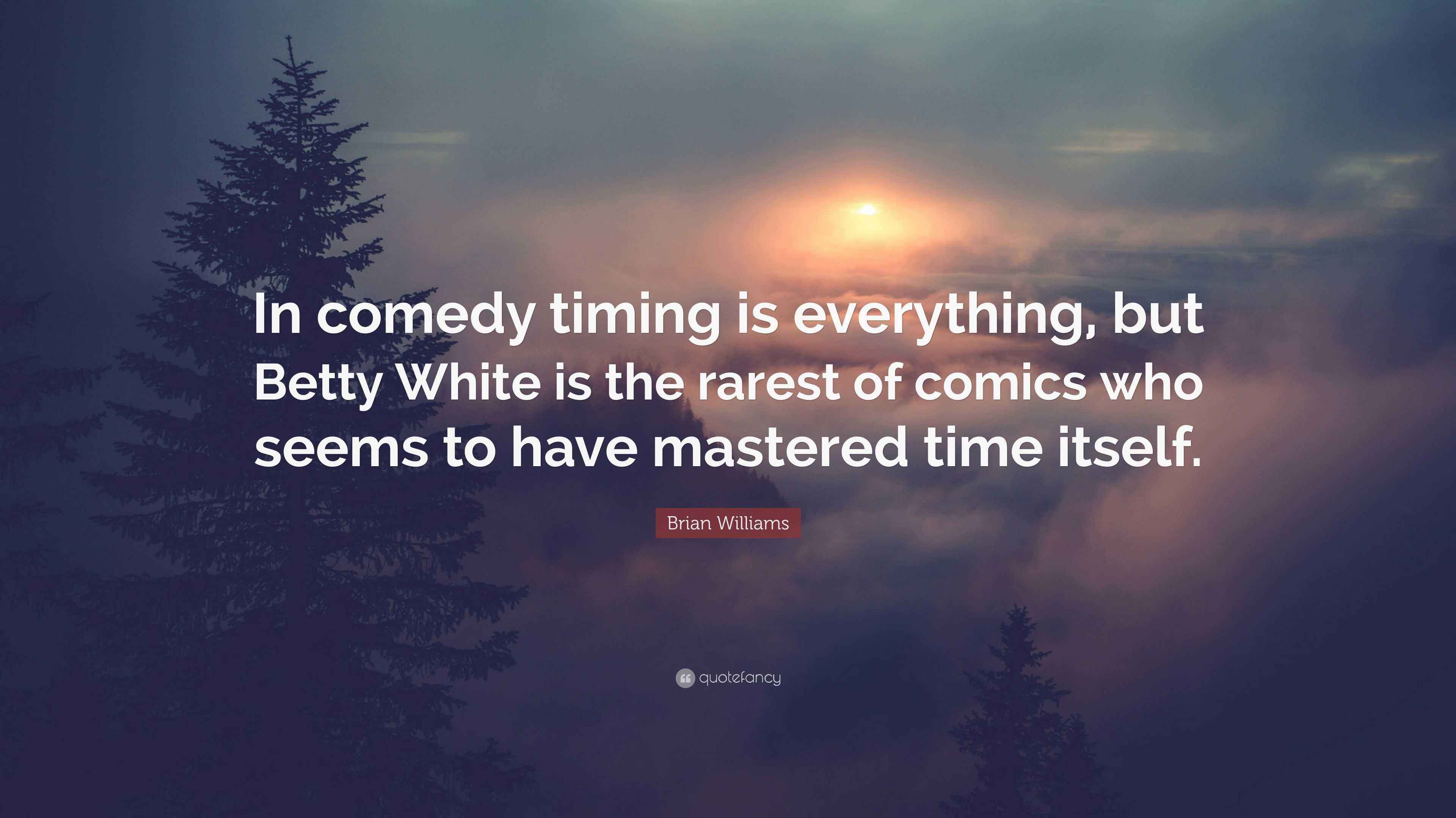 Brian Williams Quote: “In comedy timing is everything, but Betty White ...