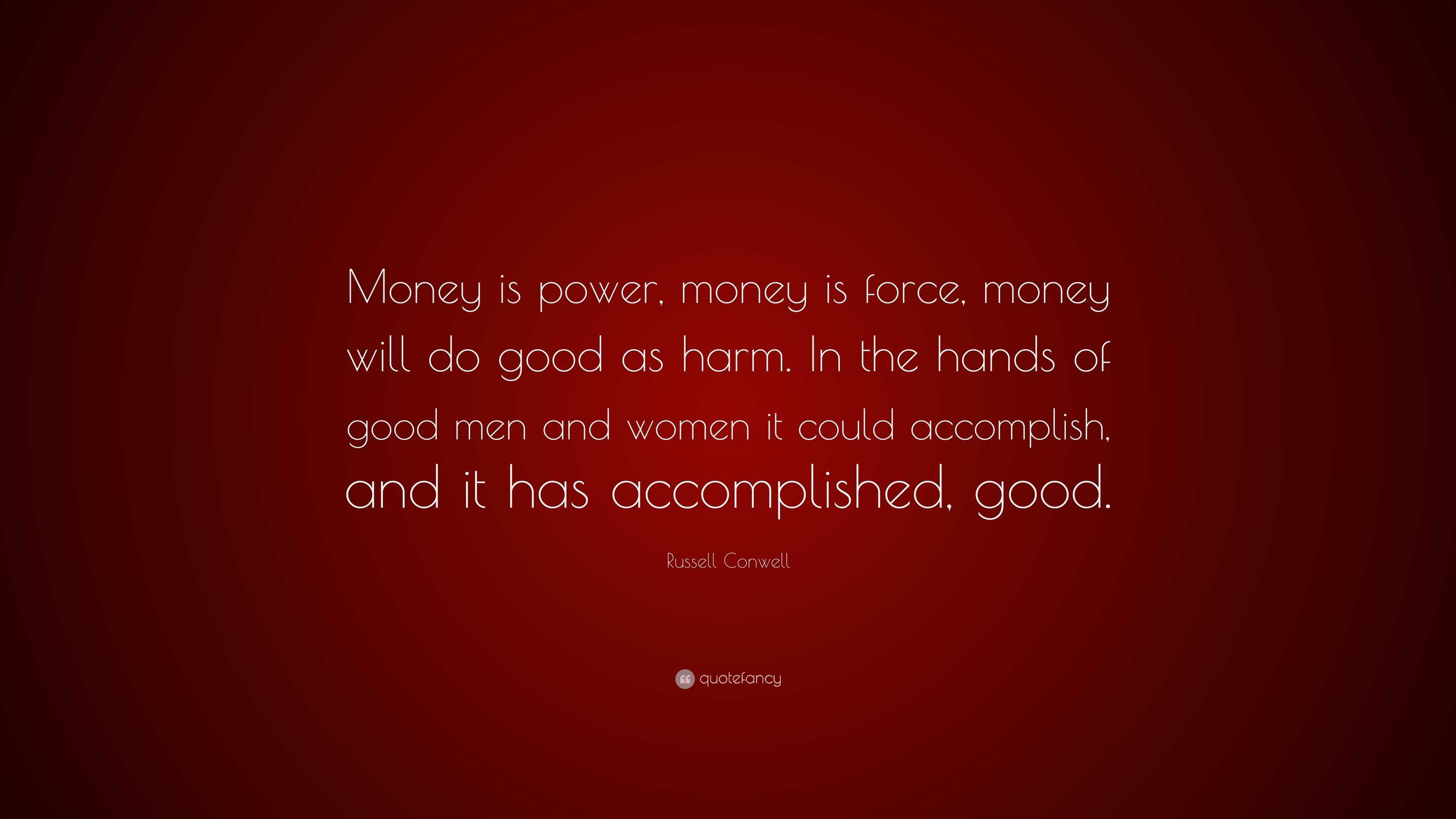 Russell Conwell Quote: “Money is power, money is force, money will do ...