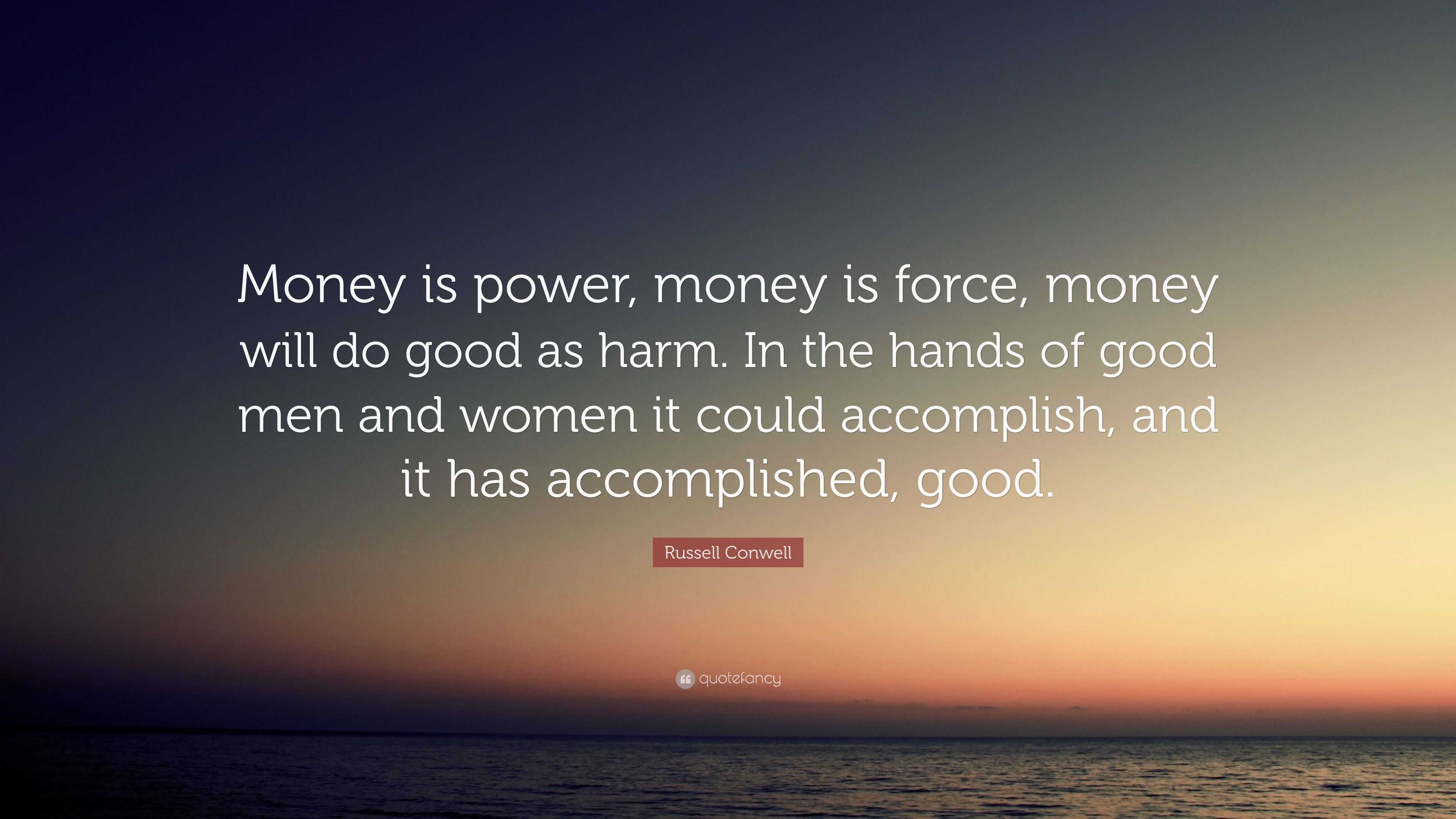 Russell Conwell Quote: “Money is power, money is force, money will do ...