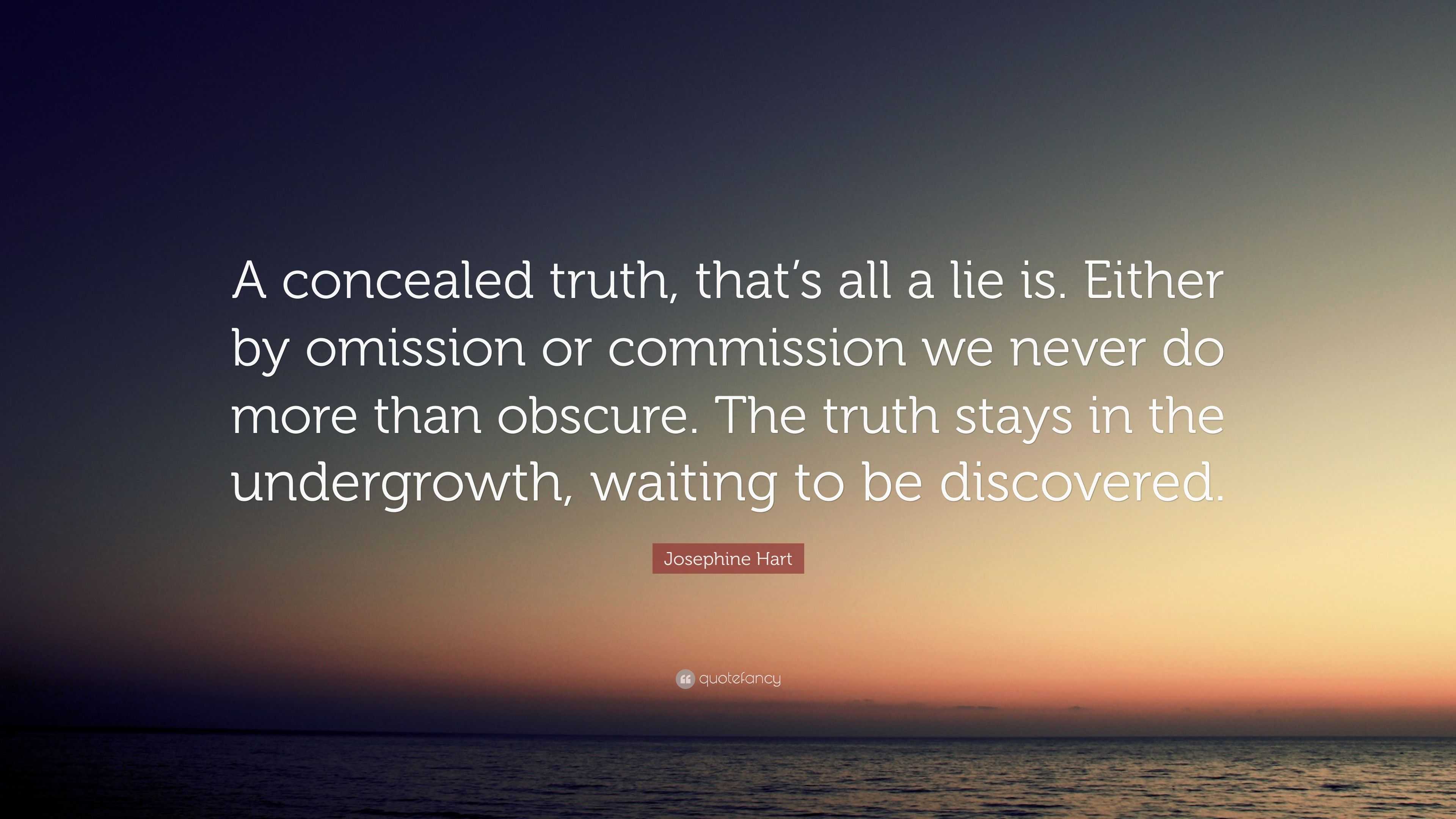Josephine Hart Quote: “A concealed truth, that’s all a lie is. Either ...