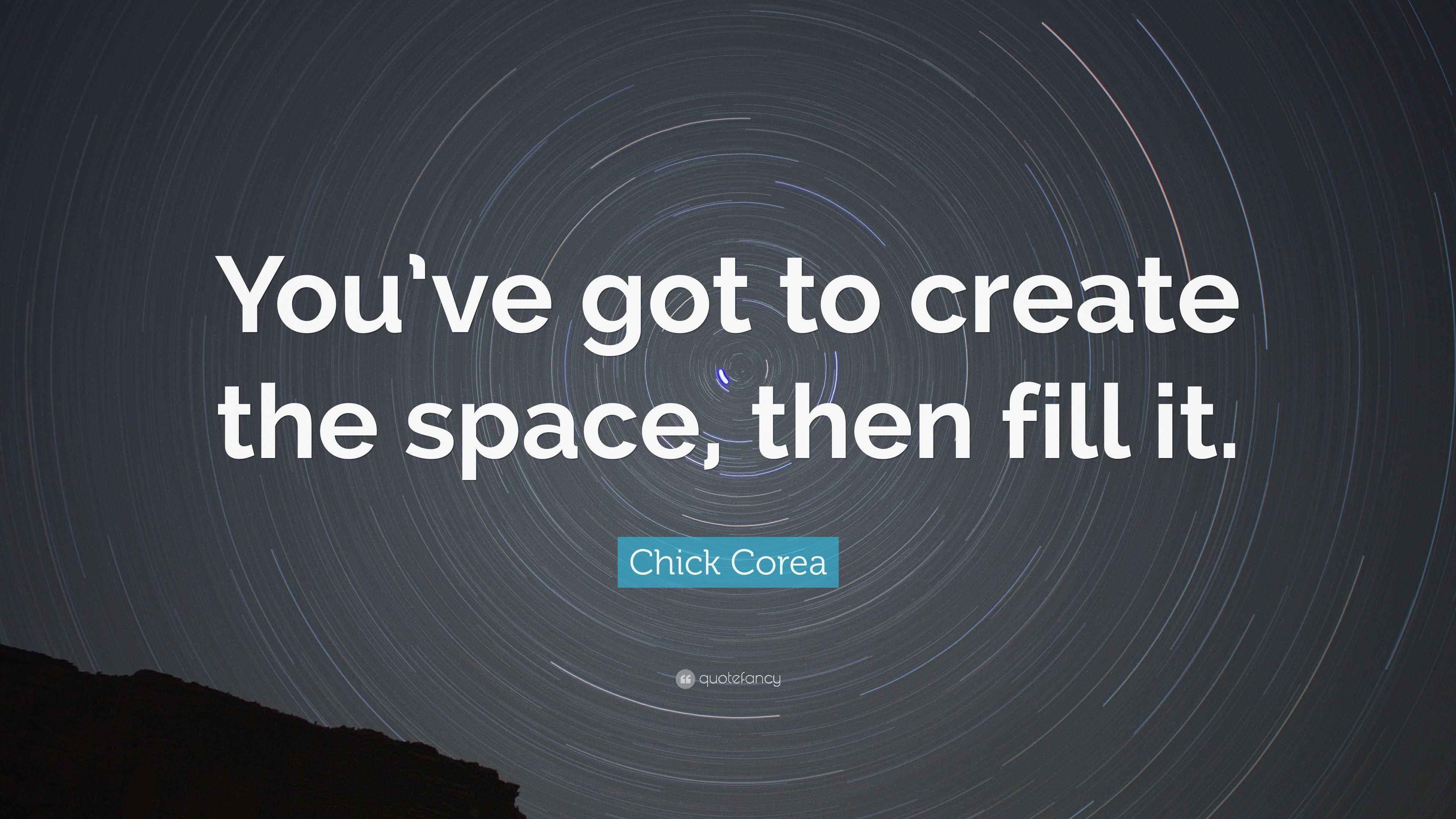 Chick Corea Quote: “You’ve got to create the space, then fill it.”