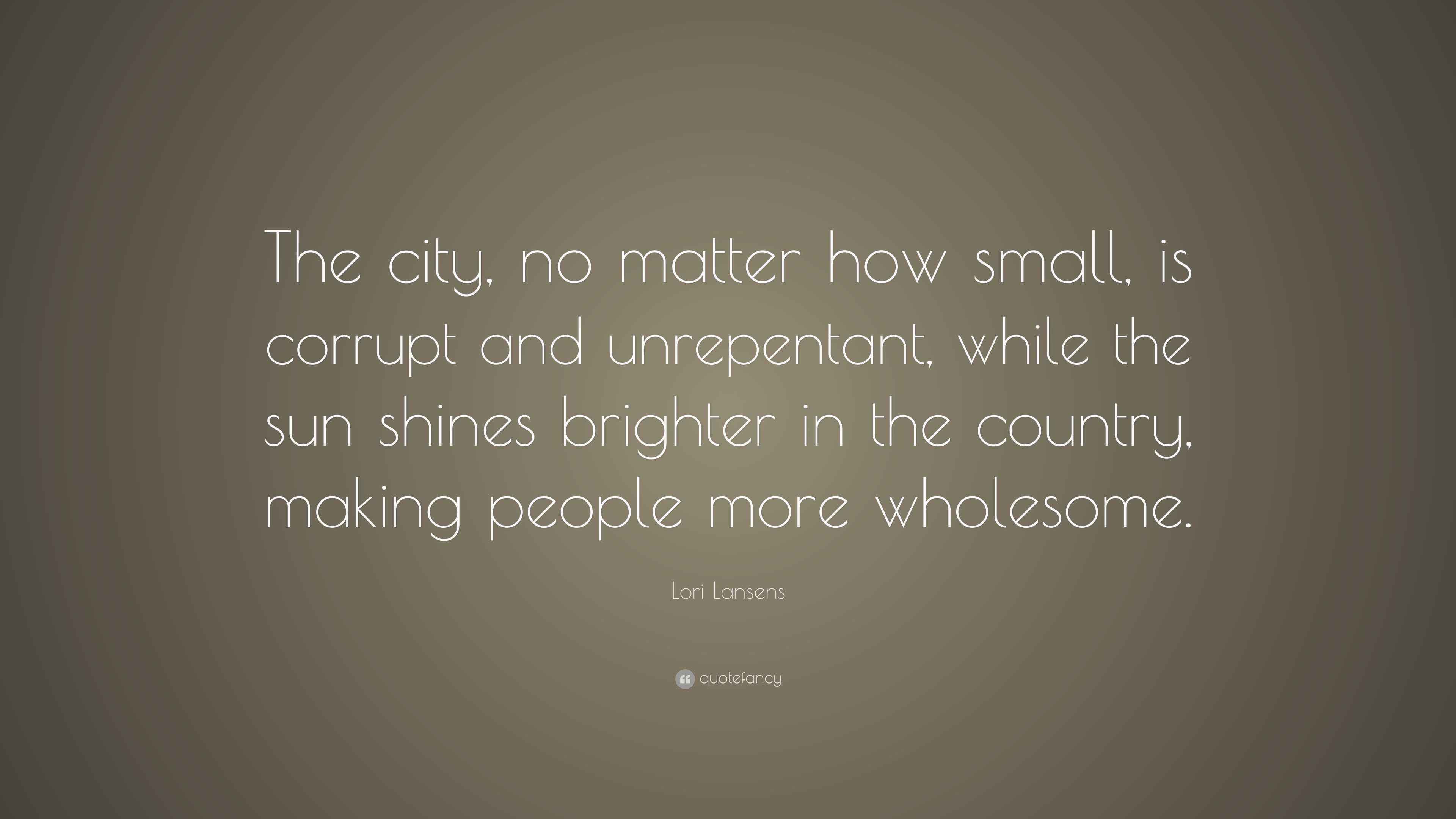 Lori Lansens Quote: “The city, no matter how small, is corrupt and ...