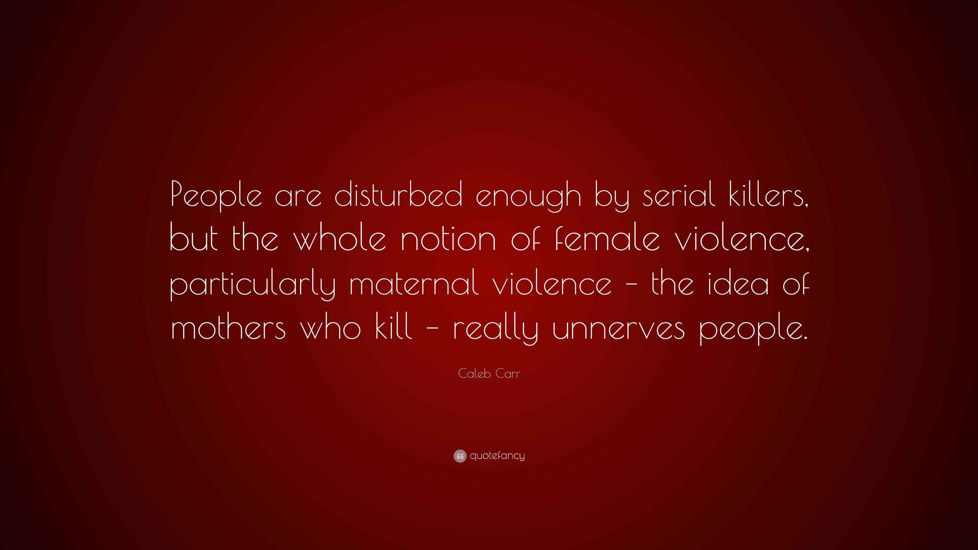 Caleb Carr Quote: “People are disturbed enough by serial killers, but ...