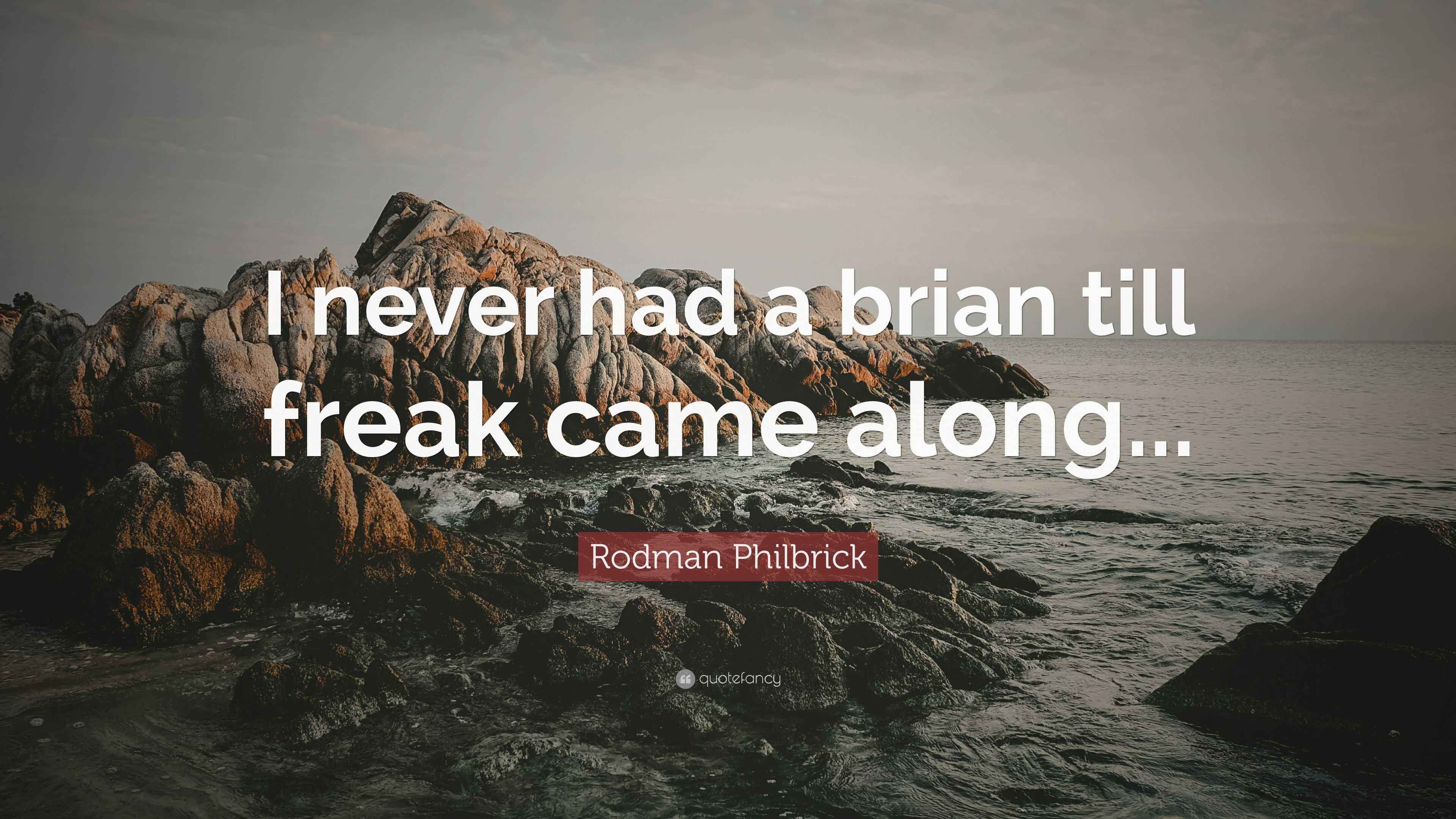 Rodman Philbrick Quote: “I never had a brian till freak came along...”