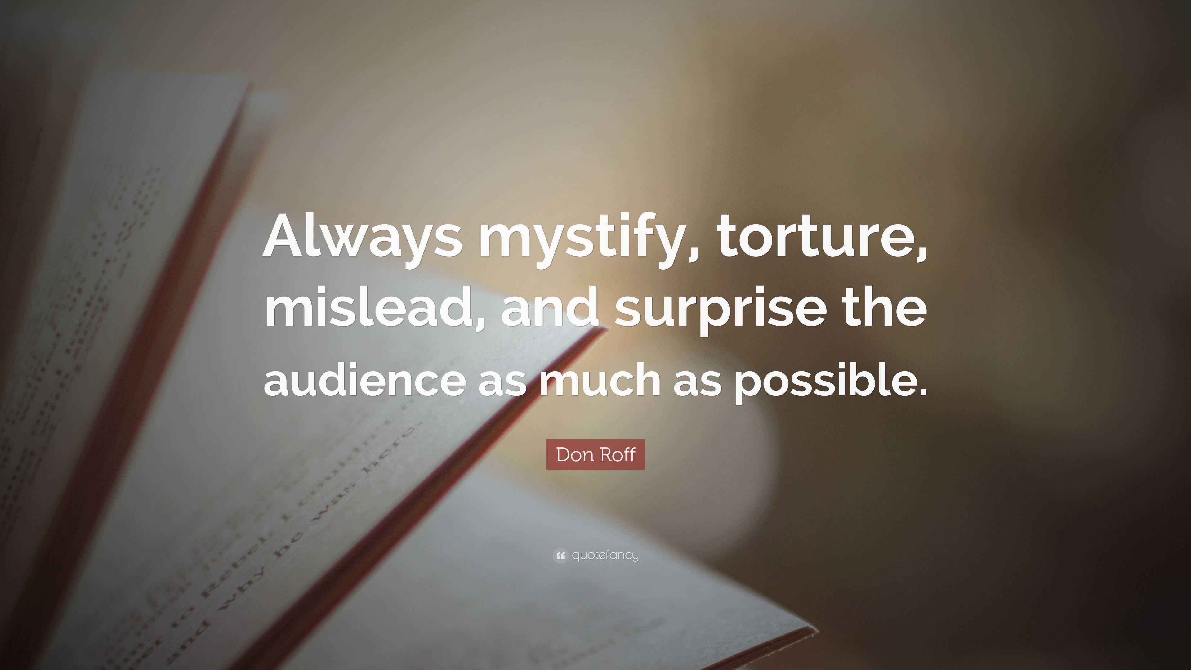 Don Roff Quote: “Always mystify, torture, mislead, and surprise the ...