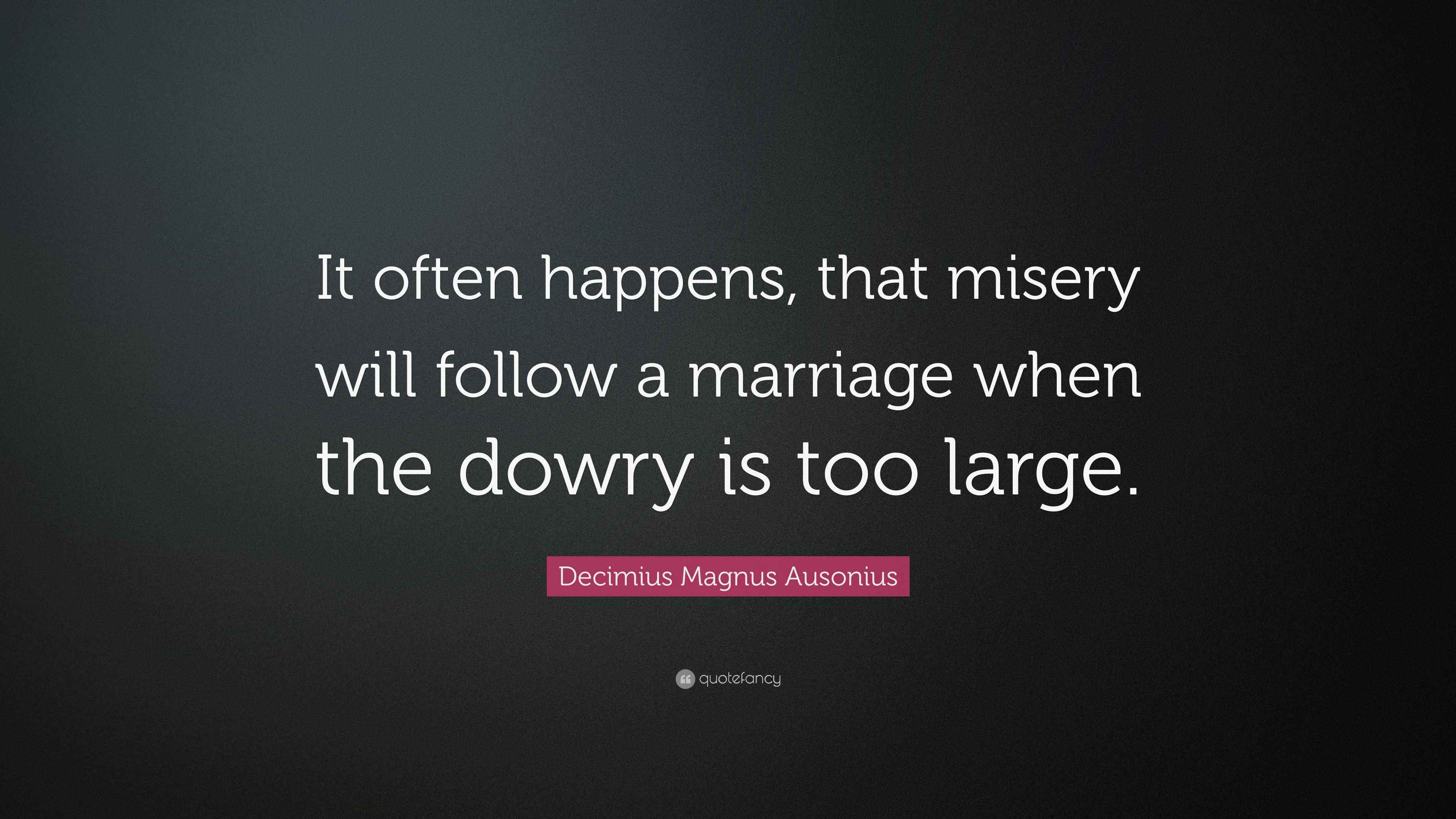 Decimius Magnus Ausonius Quote: “It often happens, that misery will ...