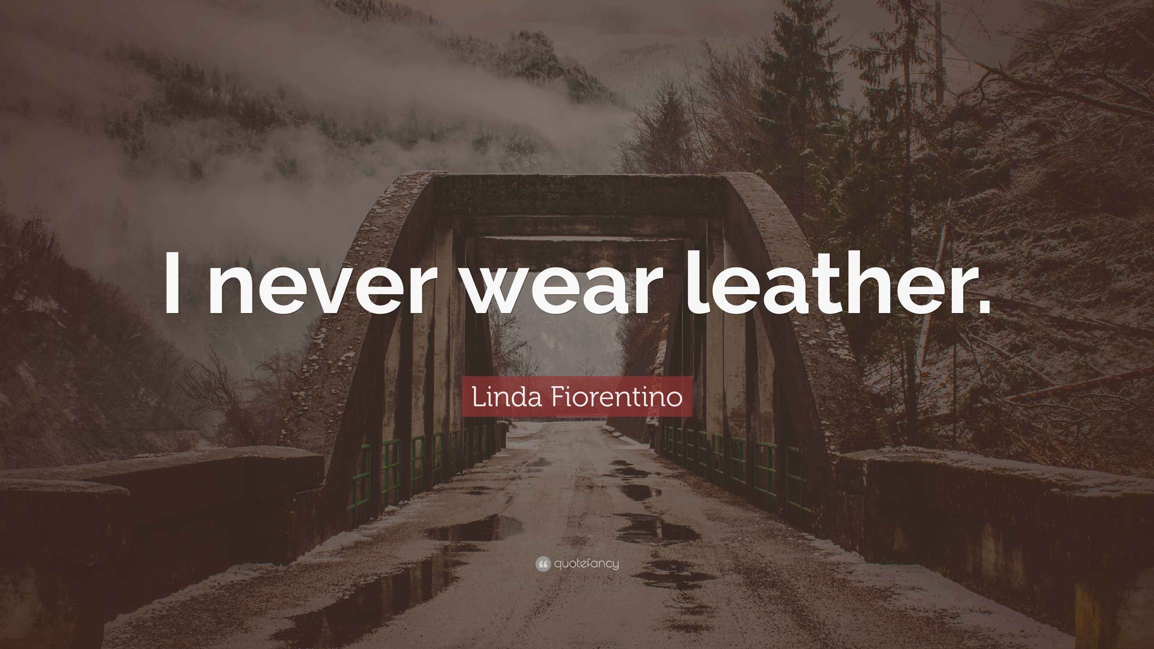 Linda Fiorentino Quote: “I never wear leather.”