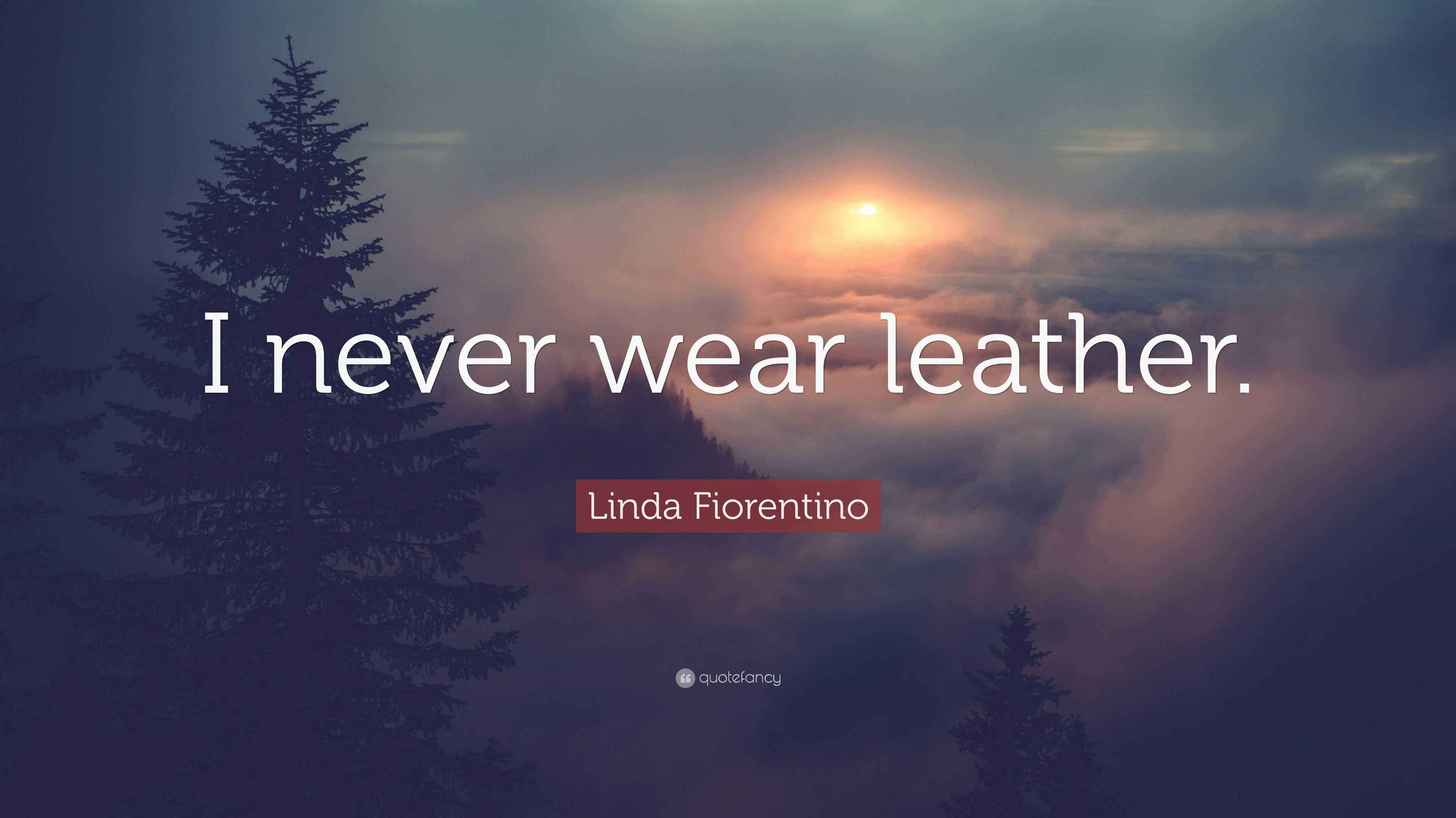 Linda Fiorentino Quote: “I never wear leather.”