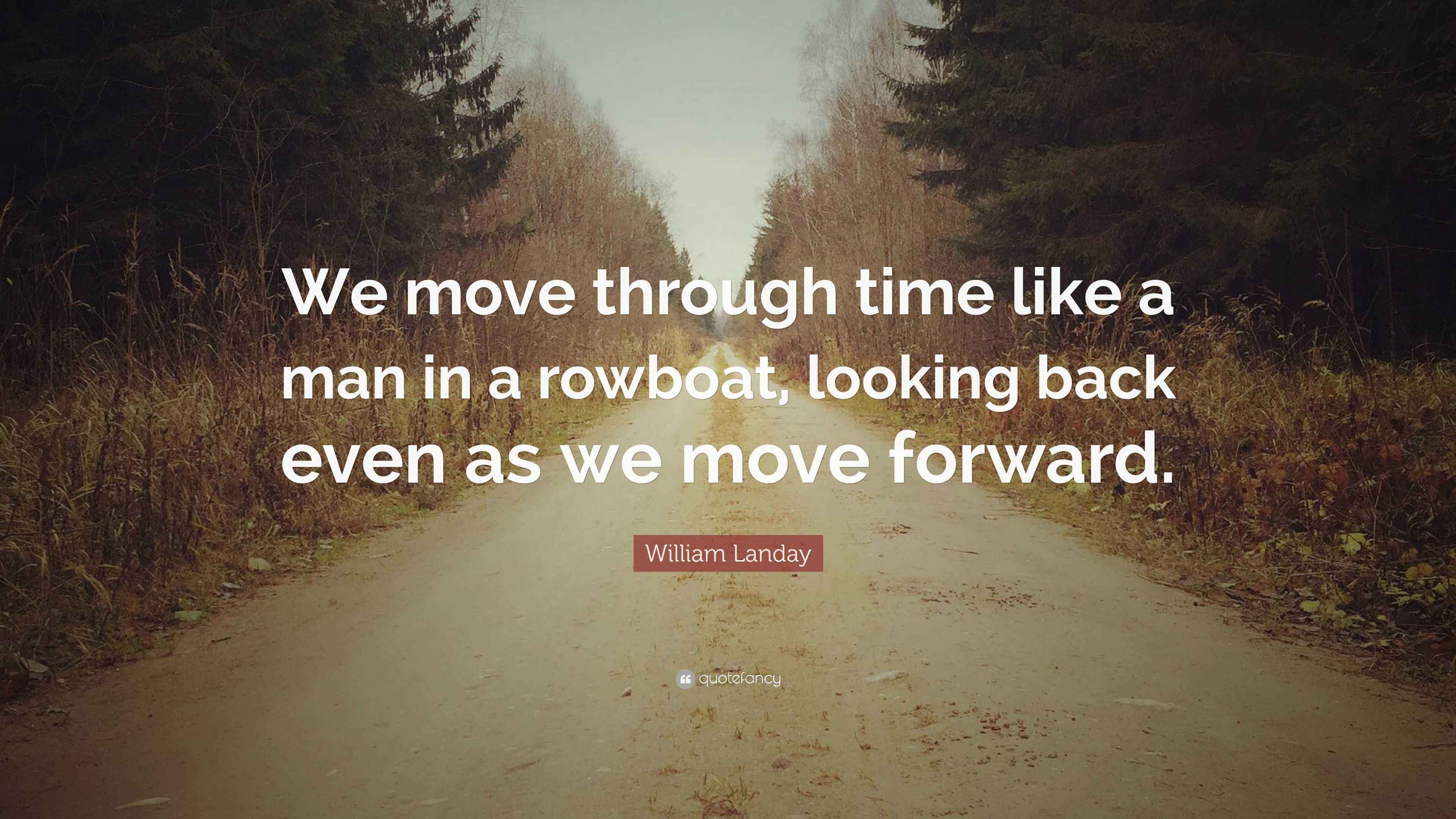 William Landay Quote: “We move through time like a man in a rowboat ...