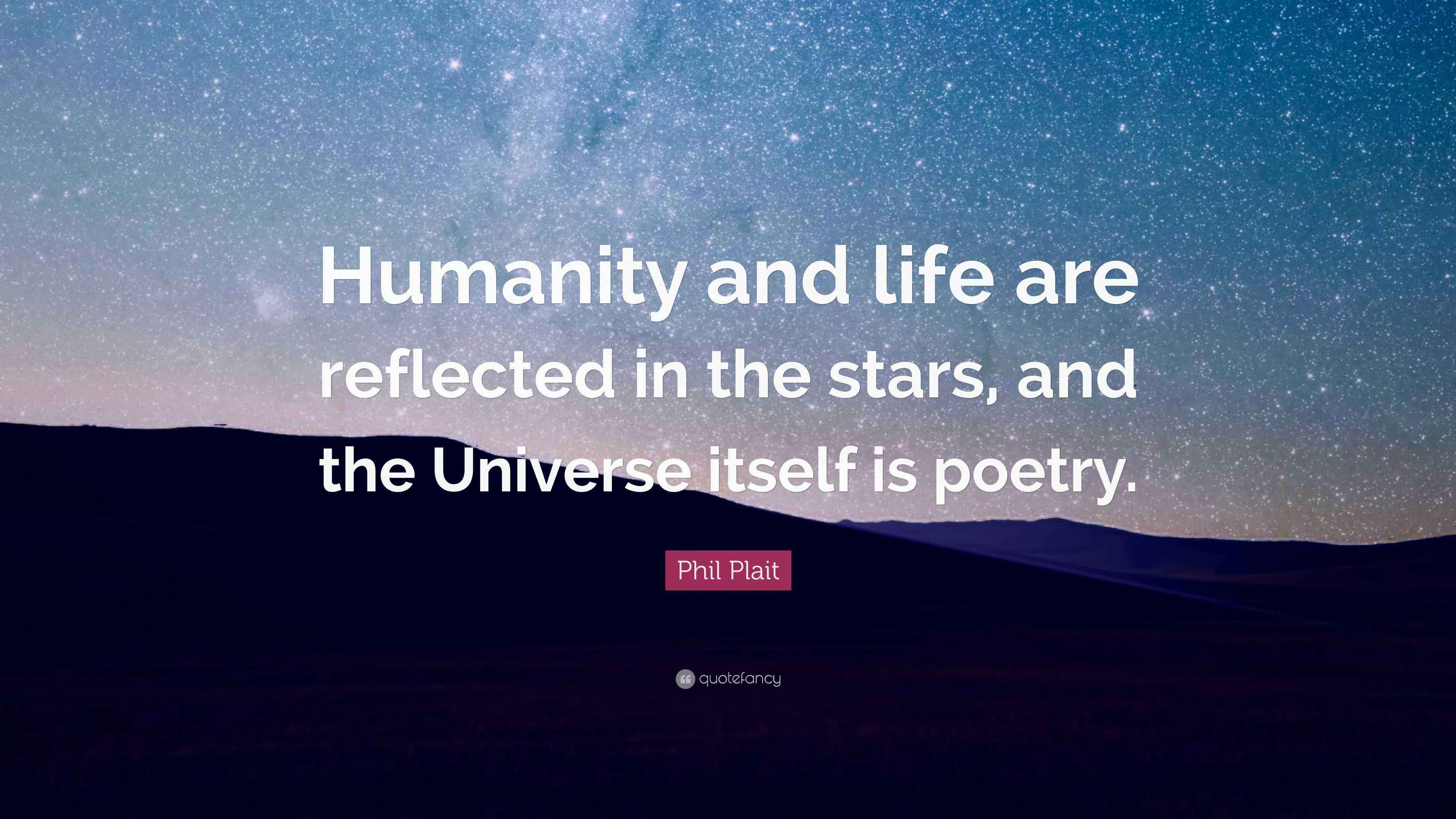 Phil Plait Quote: “Humanity and life are reflected in the stars, and ...