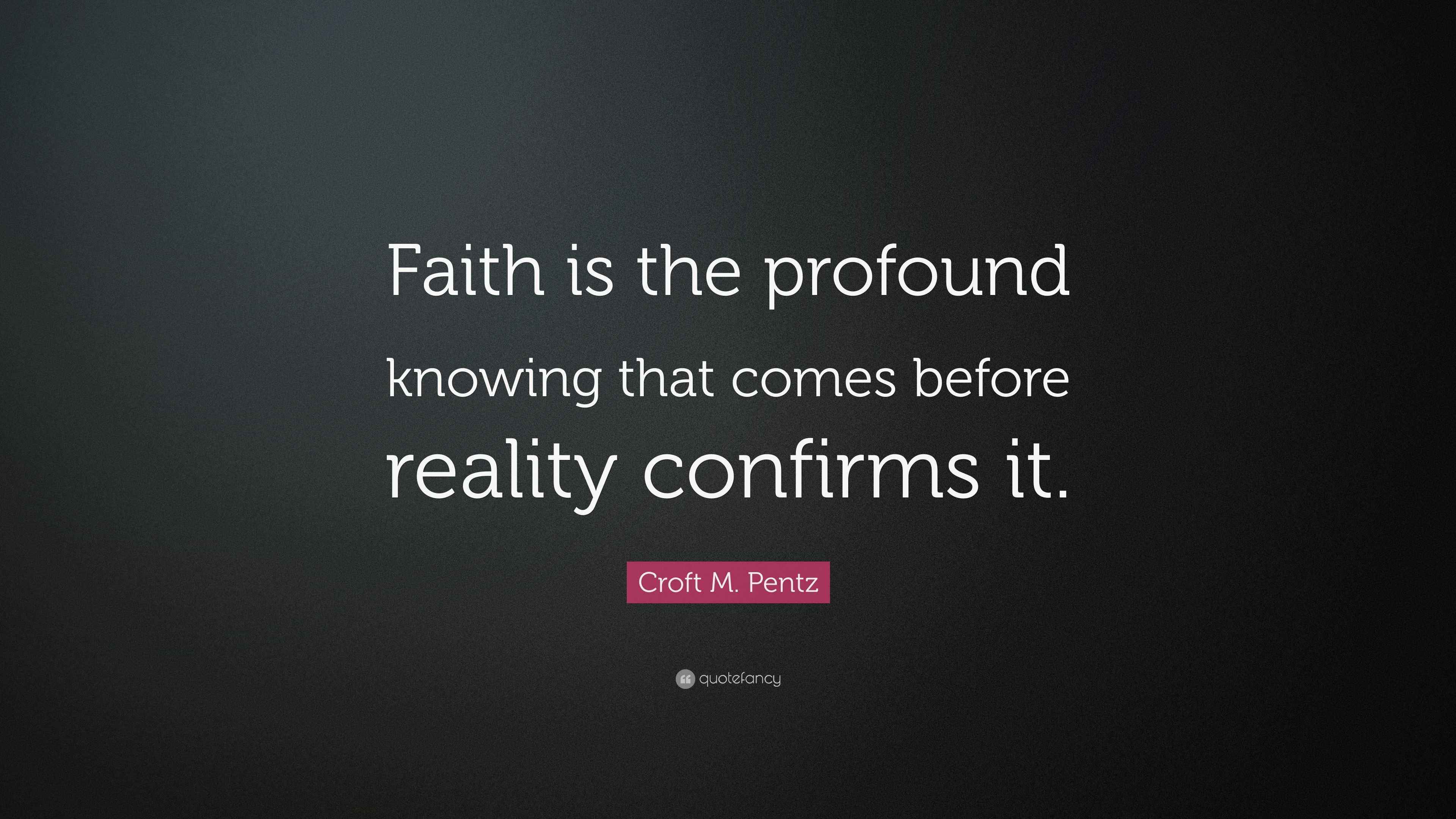 Croft M. Pentz Quote: “Faith is the profound knowing that comes before ...