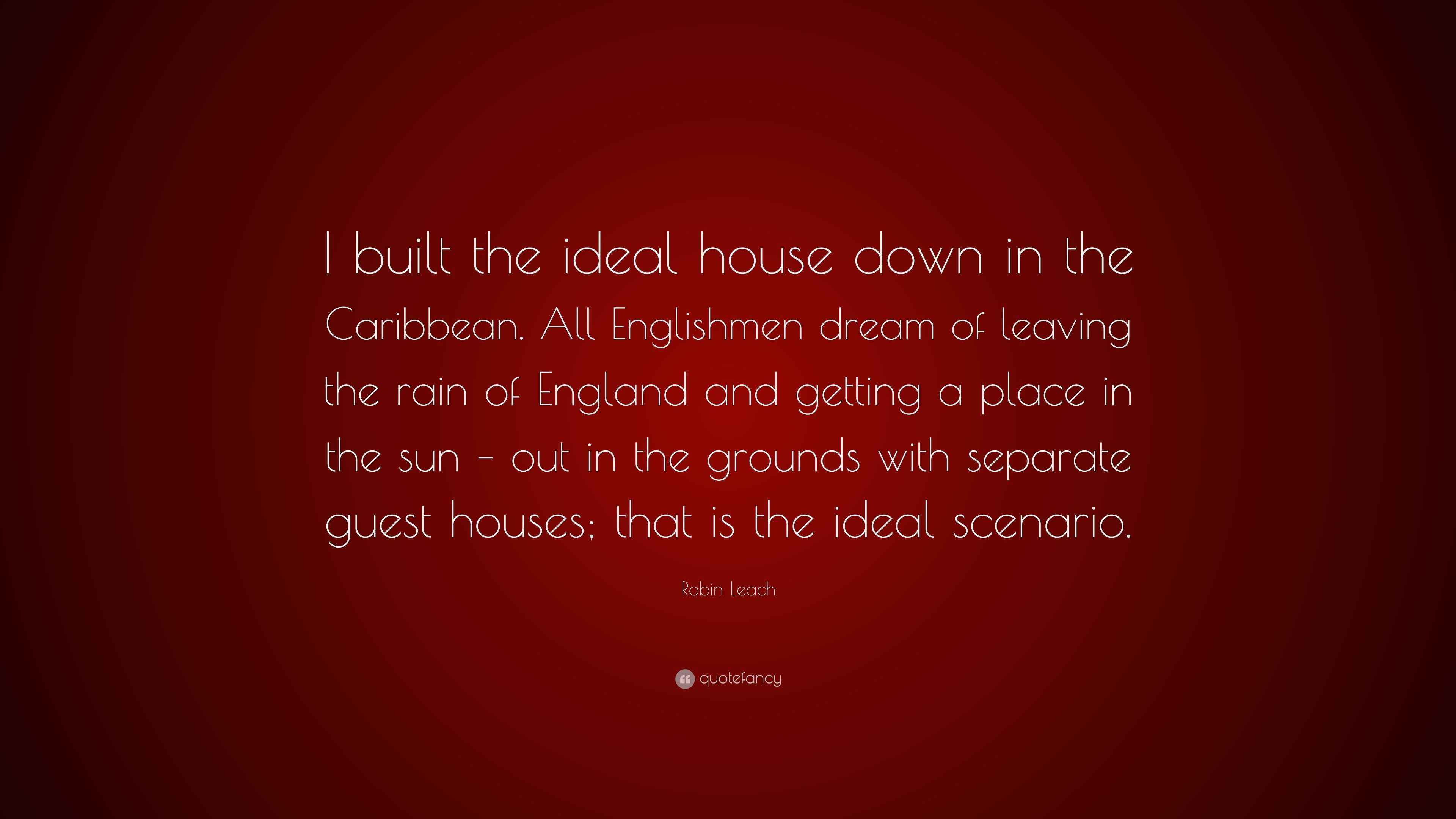 Robin Leach Quote: “I built the ideal house down in the Caribbean. All ...