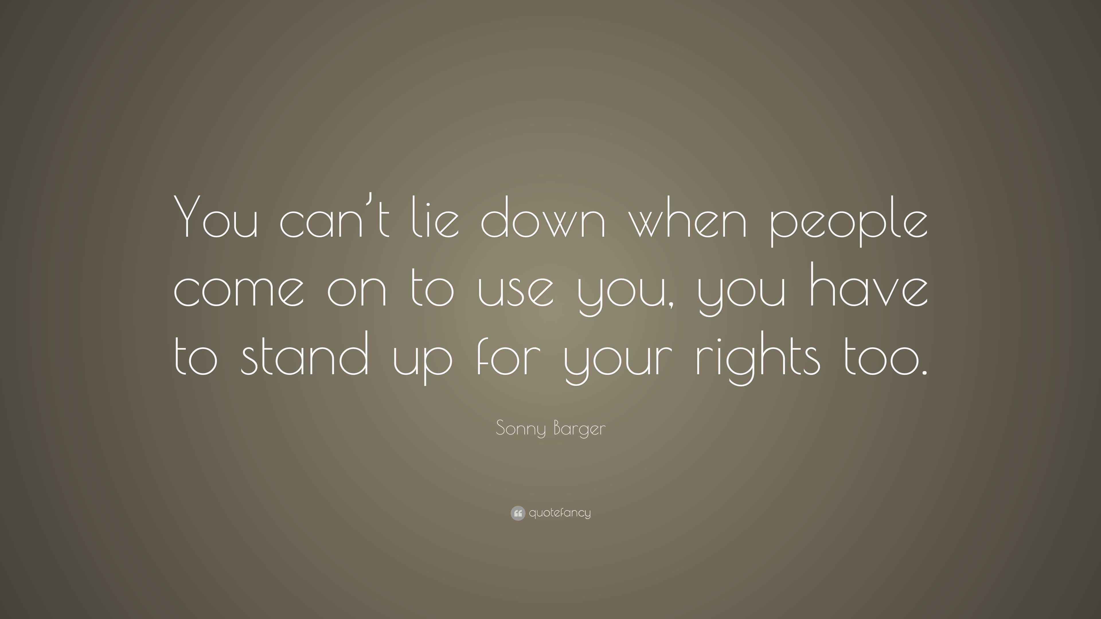 Sonny Barger Quote: “You can’t lie down when people come on to use you ...
