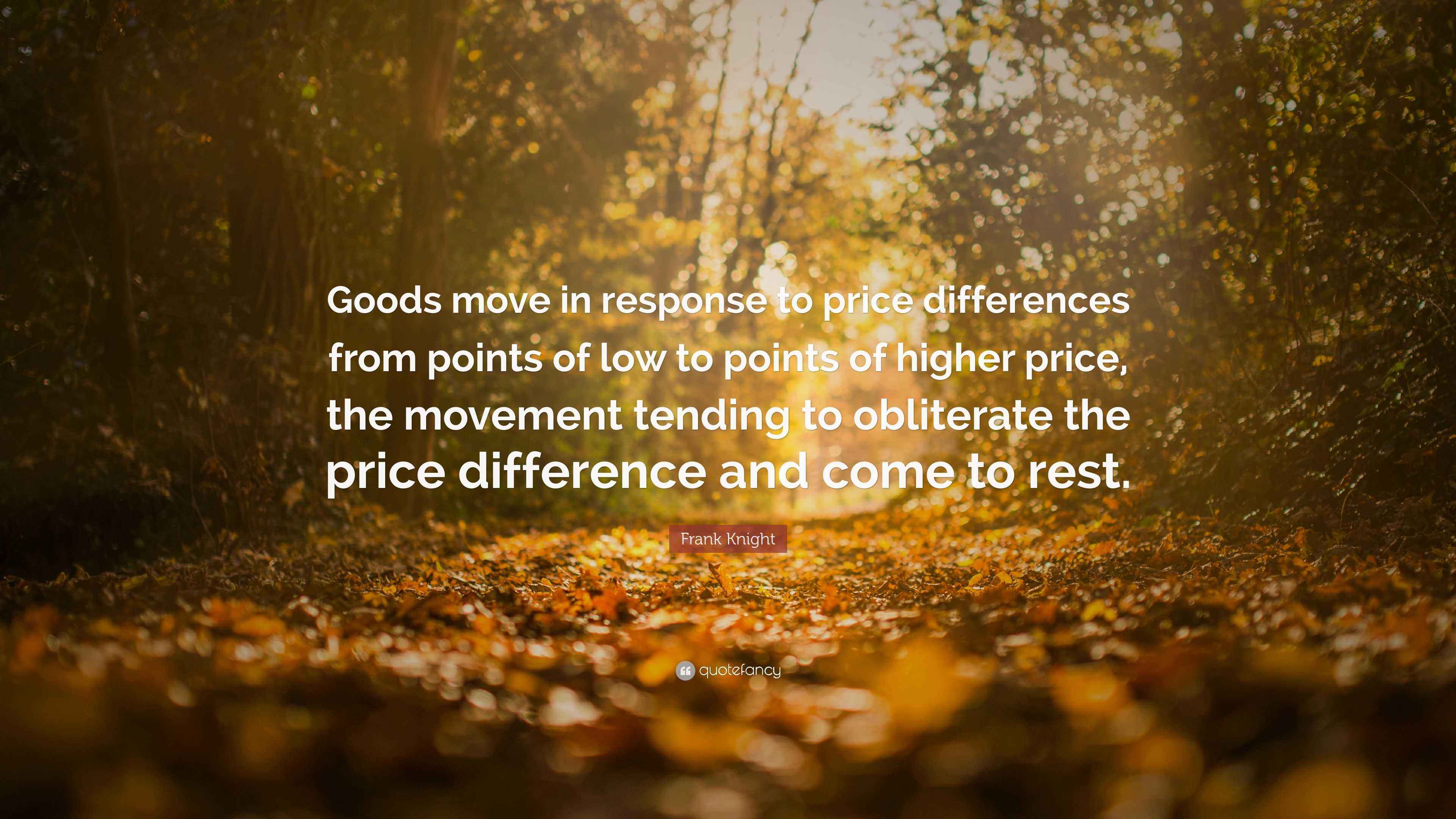 Frank Knight Quote: “Goods move in response to price differences from ...
