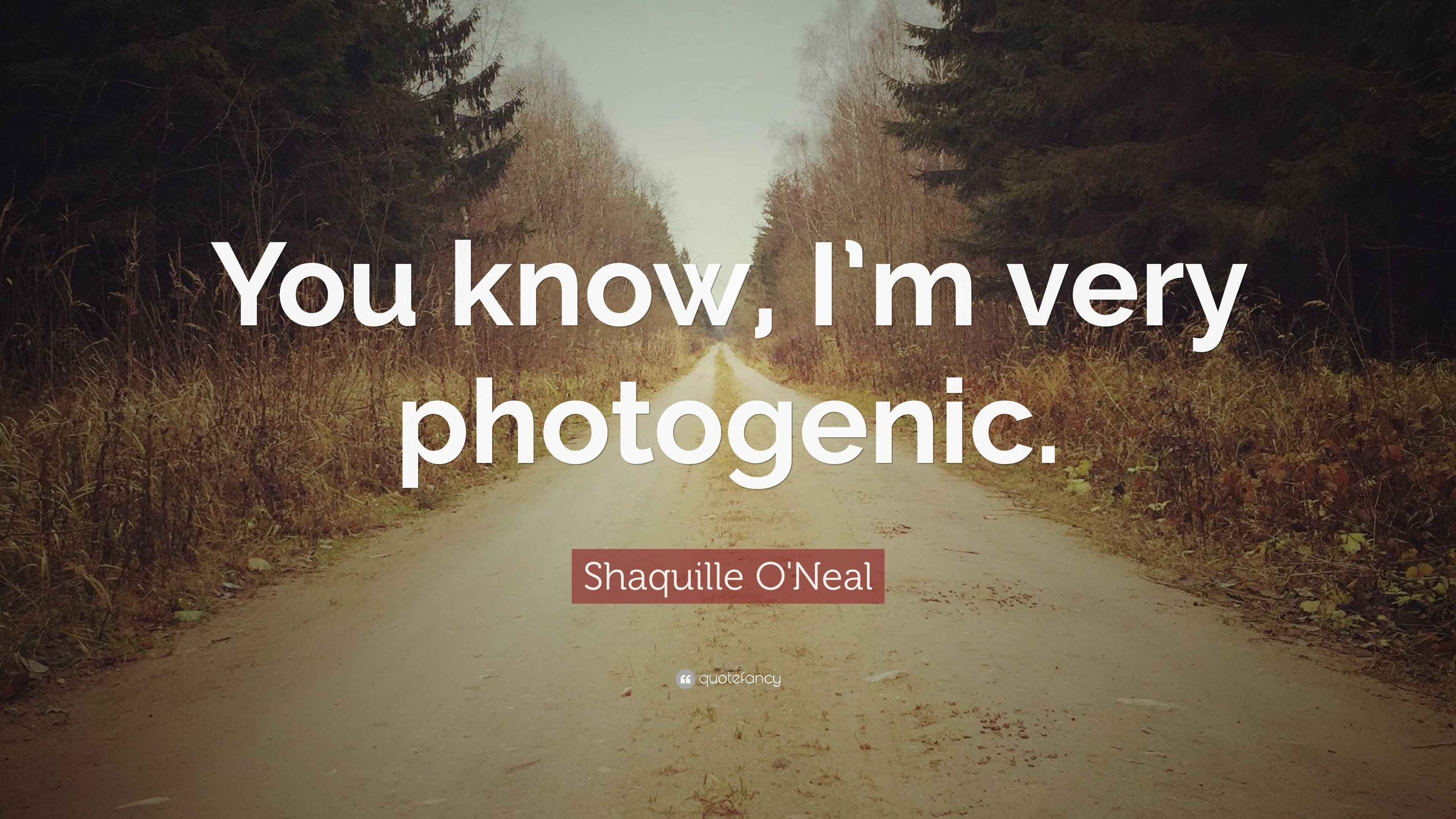 Shaquille O'Neal Quote: “You know, I’m very photogenic.”