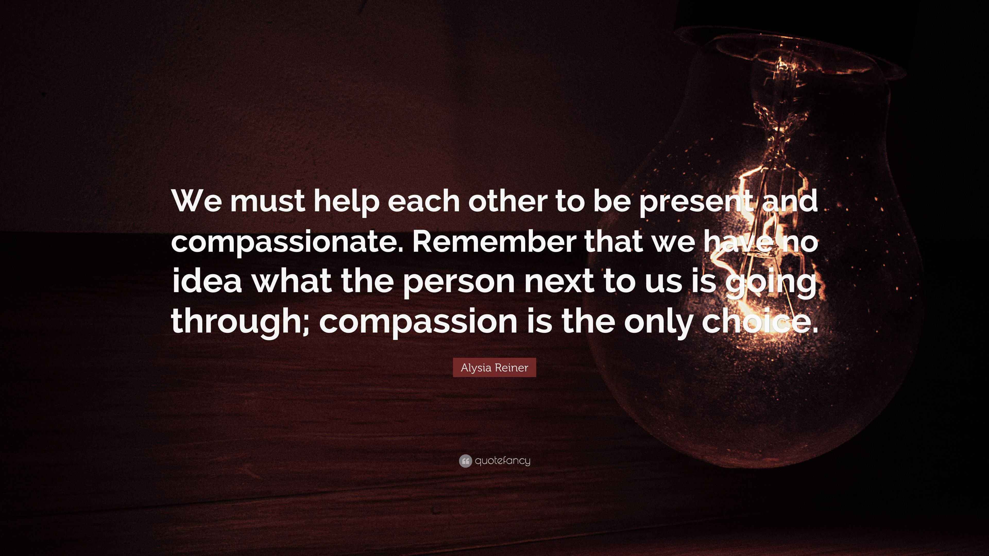 Alysia Reiner Quote: “We must help each other to be present and ...