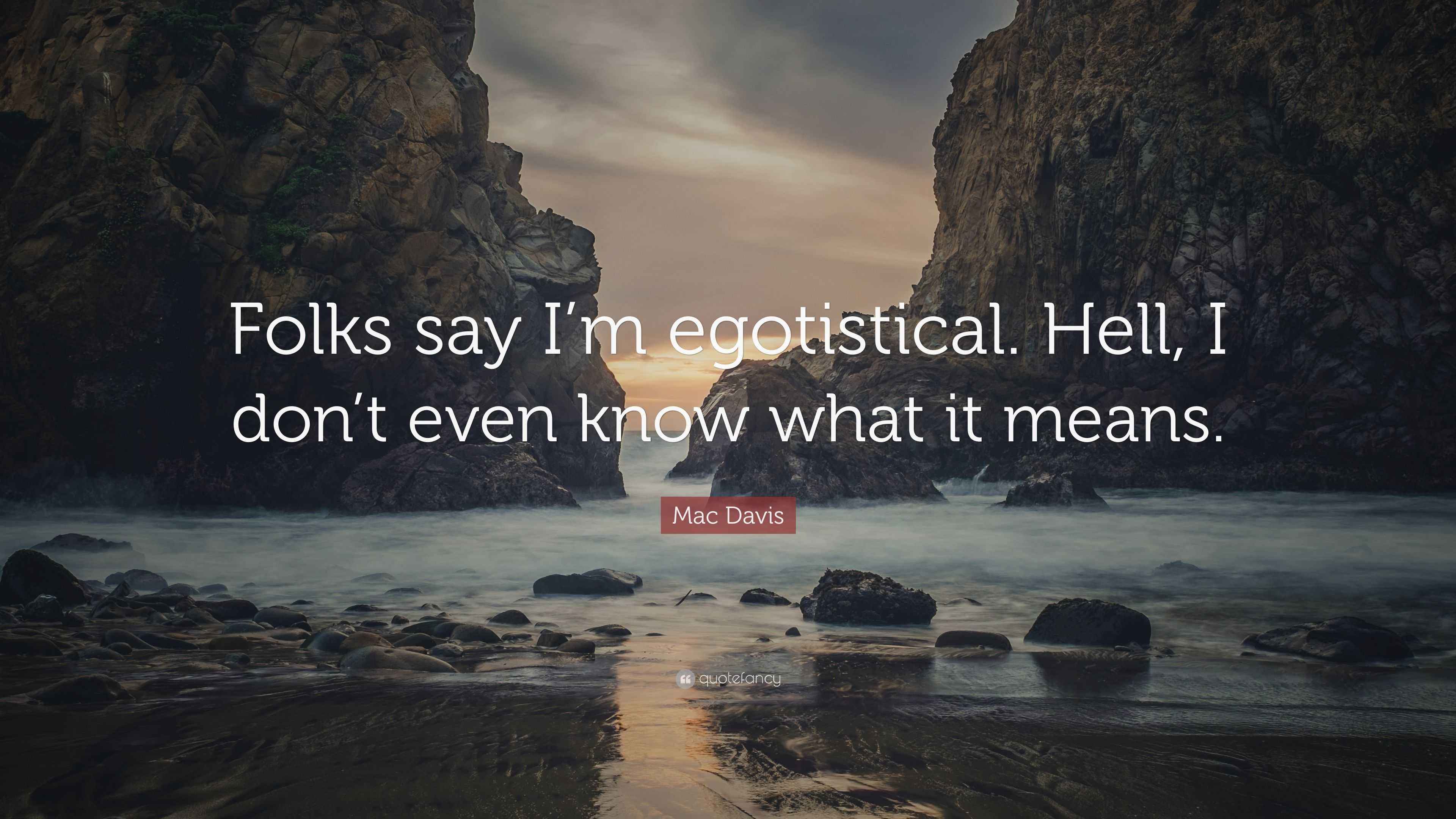 Mac Davis Quote: “Folks say I’m egotistical. Hell, I don’t even know ...