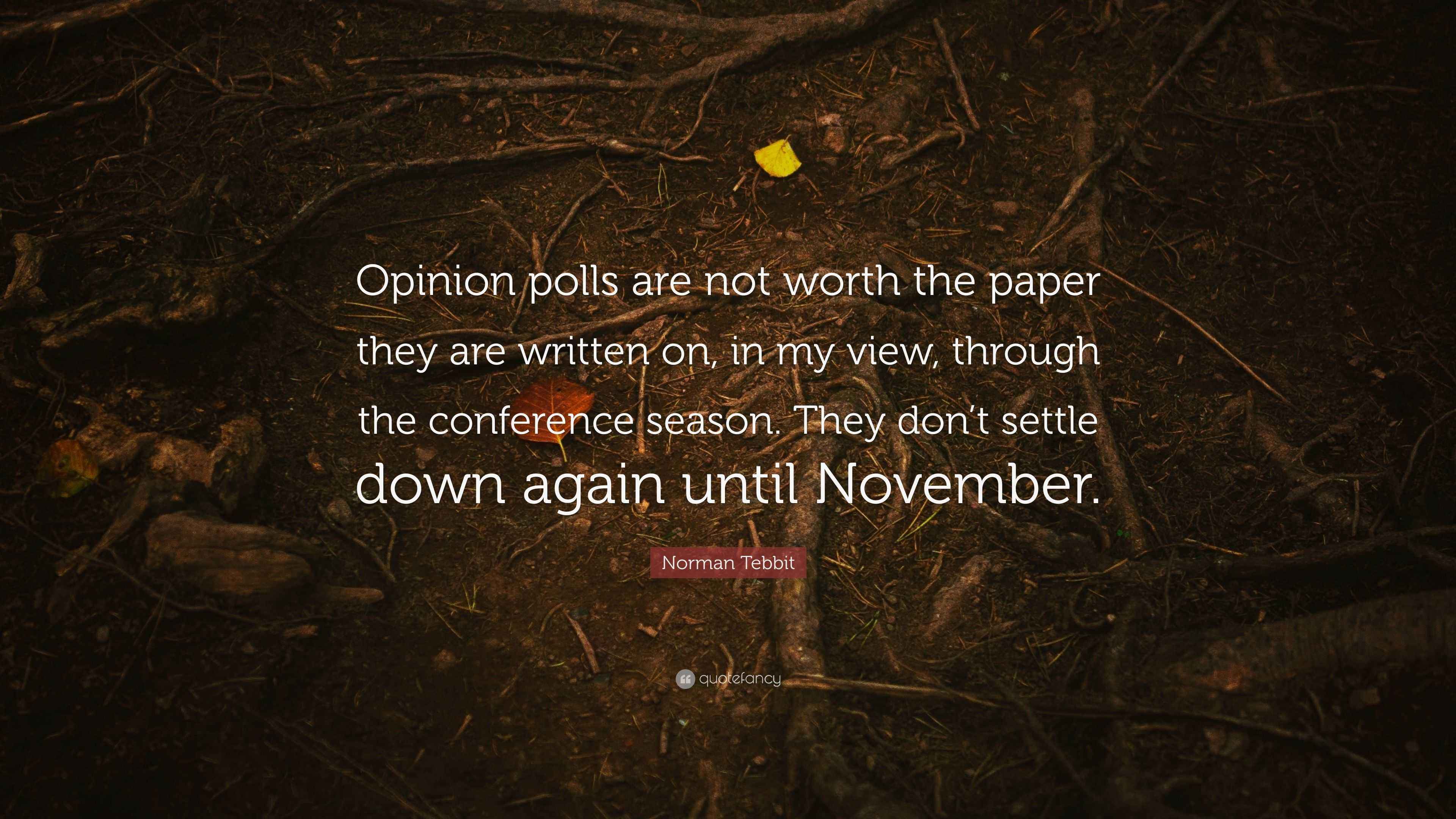 Norman Tebbit Quote: “Opinion polls are not worth the paper they are ...