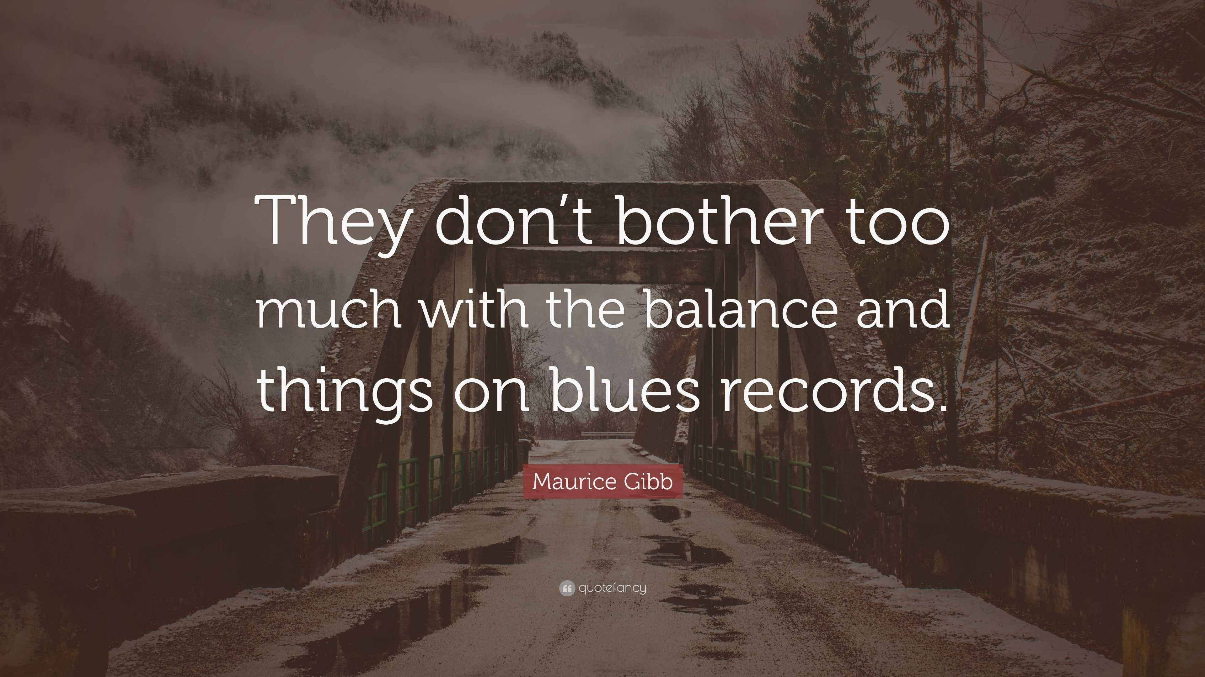 Maurice Gibb Quote: “They don’t bother too much with the balance and ...