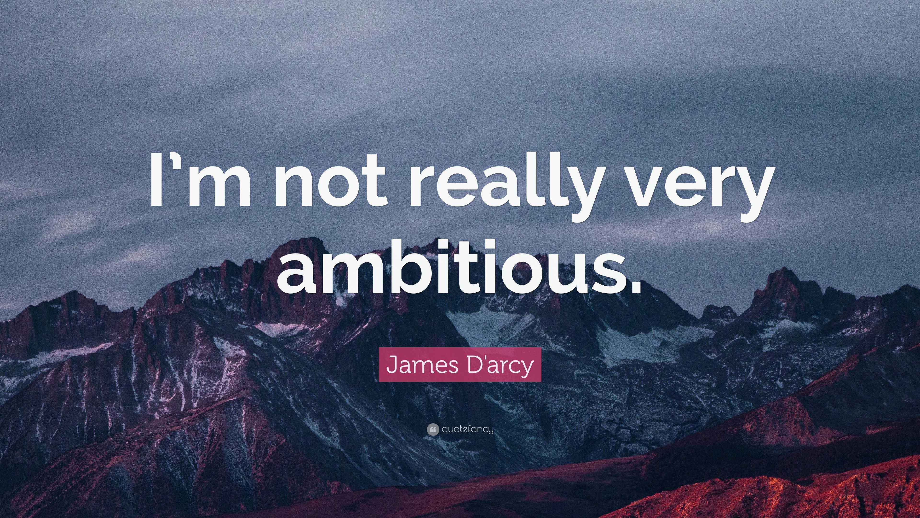 James D'arcy Quote: “I’m not really very ambitious.”