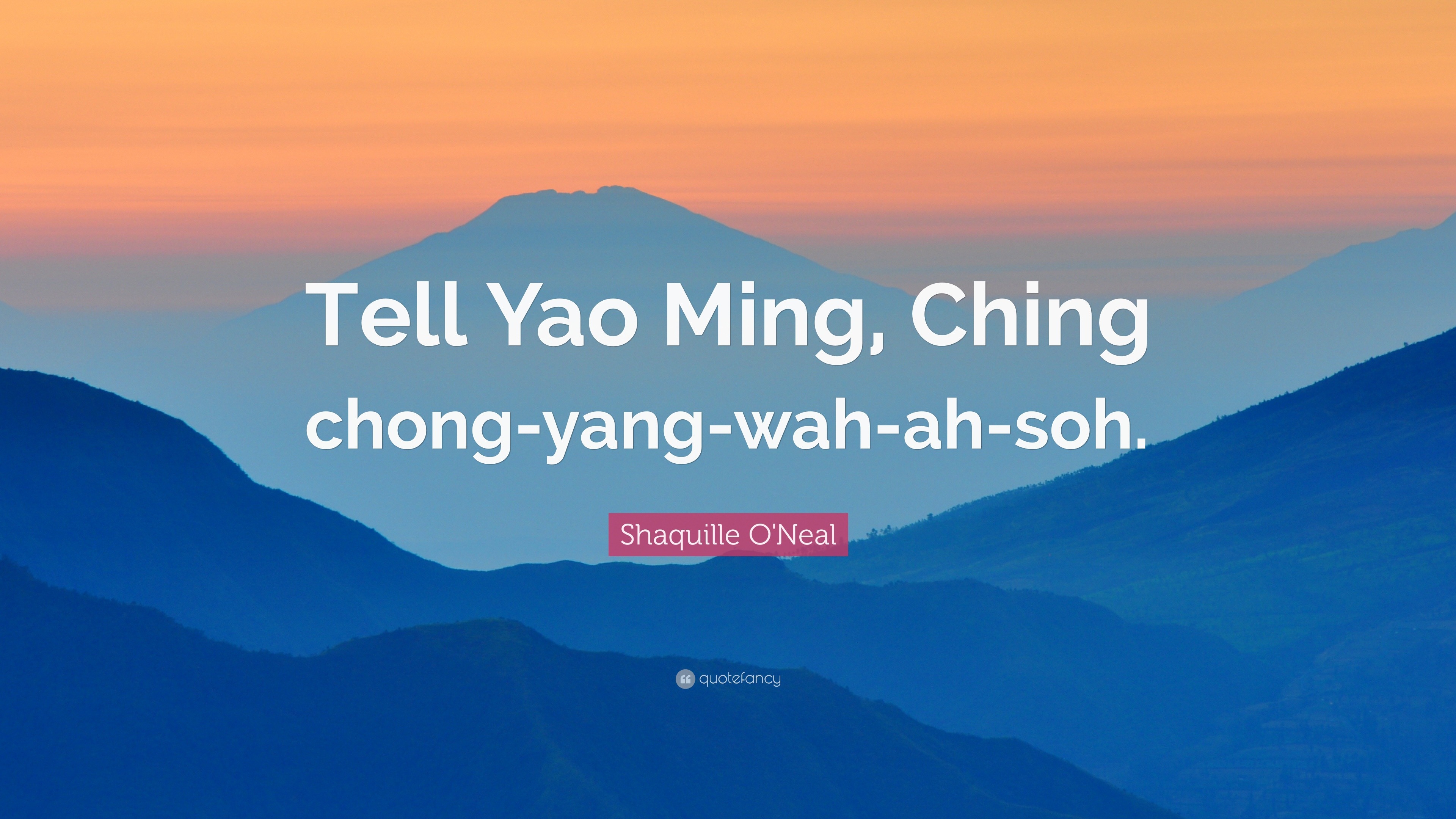 Shaquille O'Neal Quote: “Tell Yao Ming, Ching chong-yang-wah-ah-soh.”