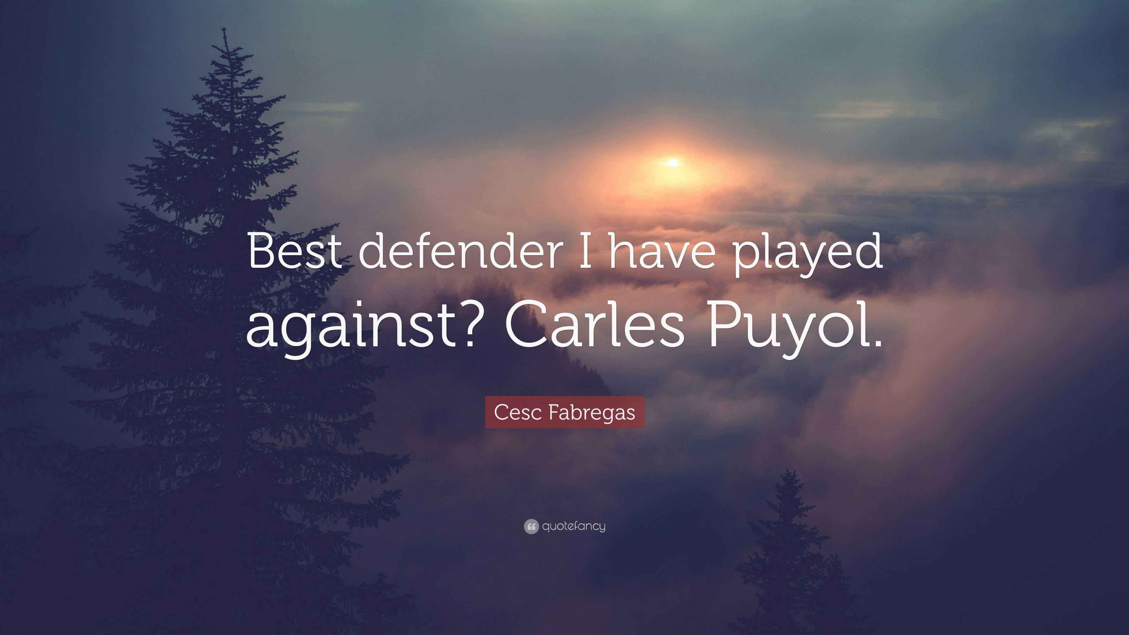 Cesc Fabregas Quote: “Best defender I have played against? Carles Puyol.”