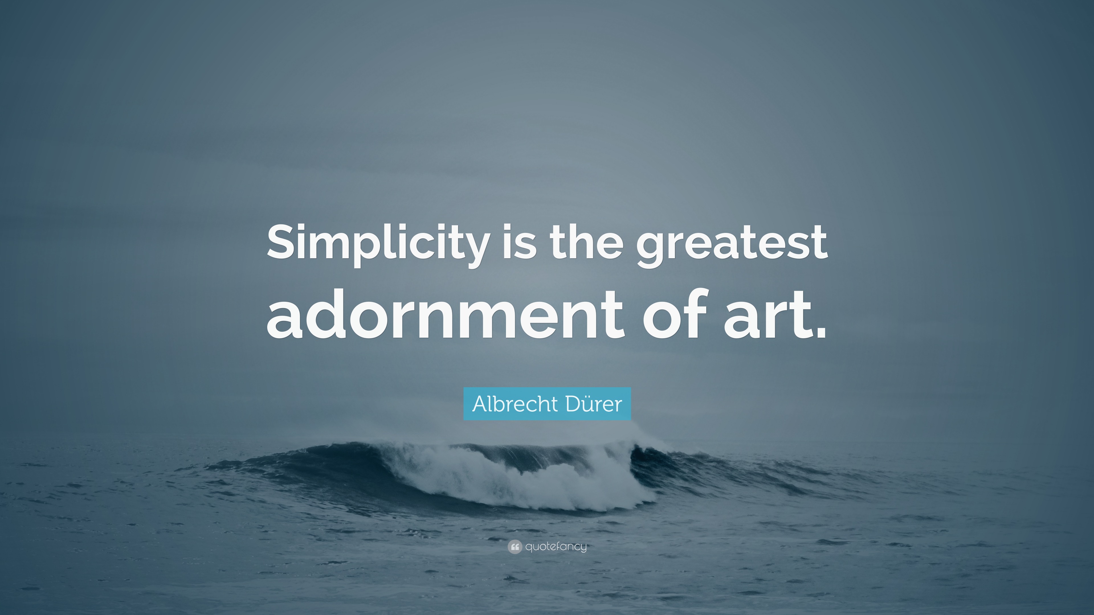 Albrecht Dürer Quote: “Simplicity is the greatest adornment of art.”