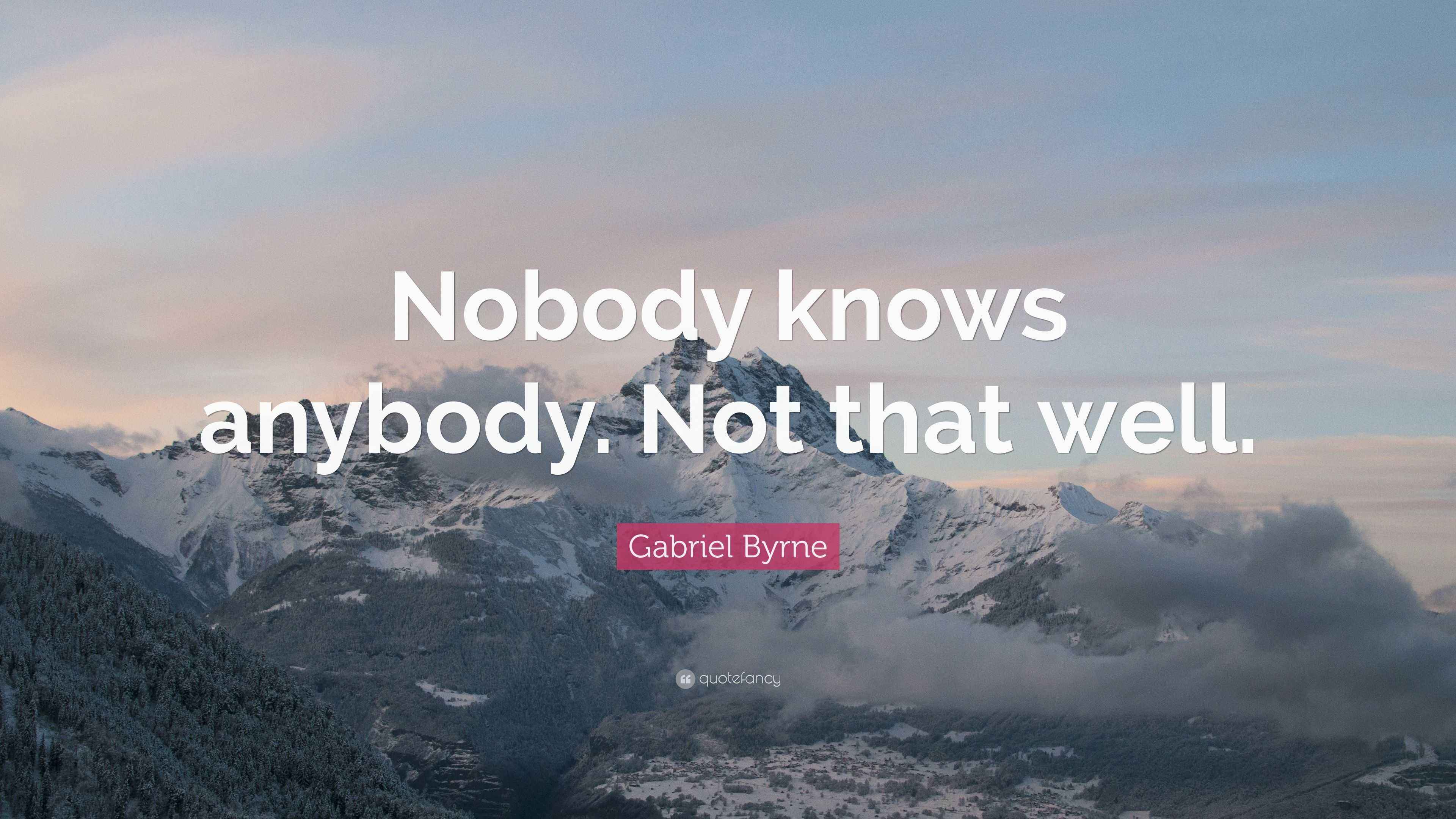 Gabriel Byrne Quote: “Nobody knows anybody. Not that well.”