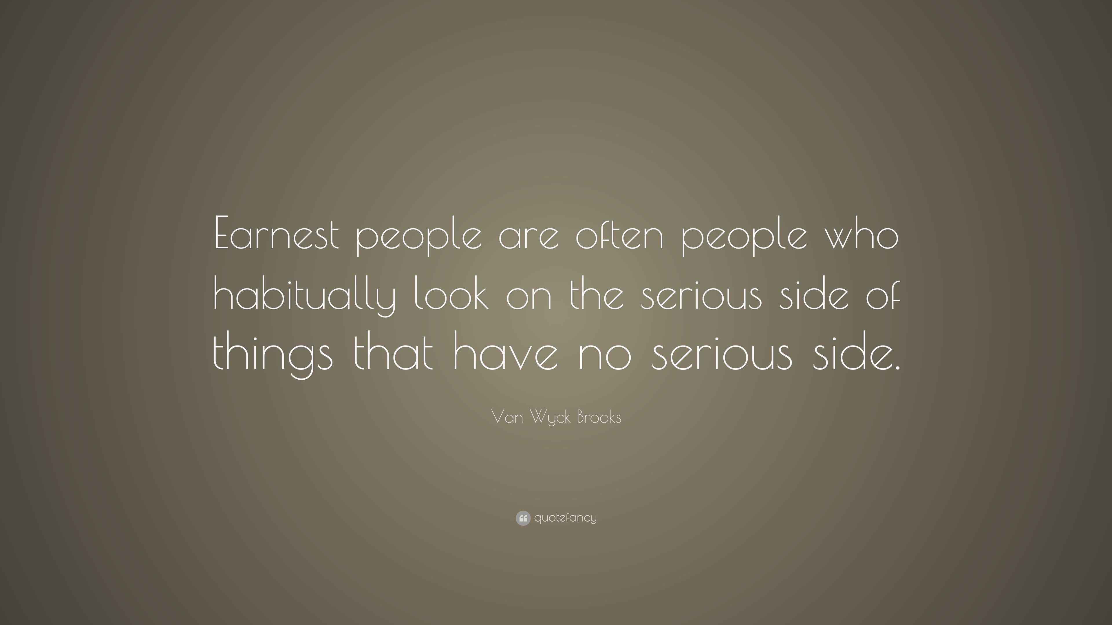 Van Wyck Brooks Quote: “Earnest people are often people who habitually ...