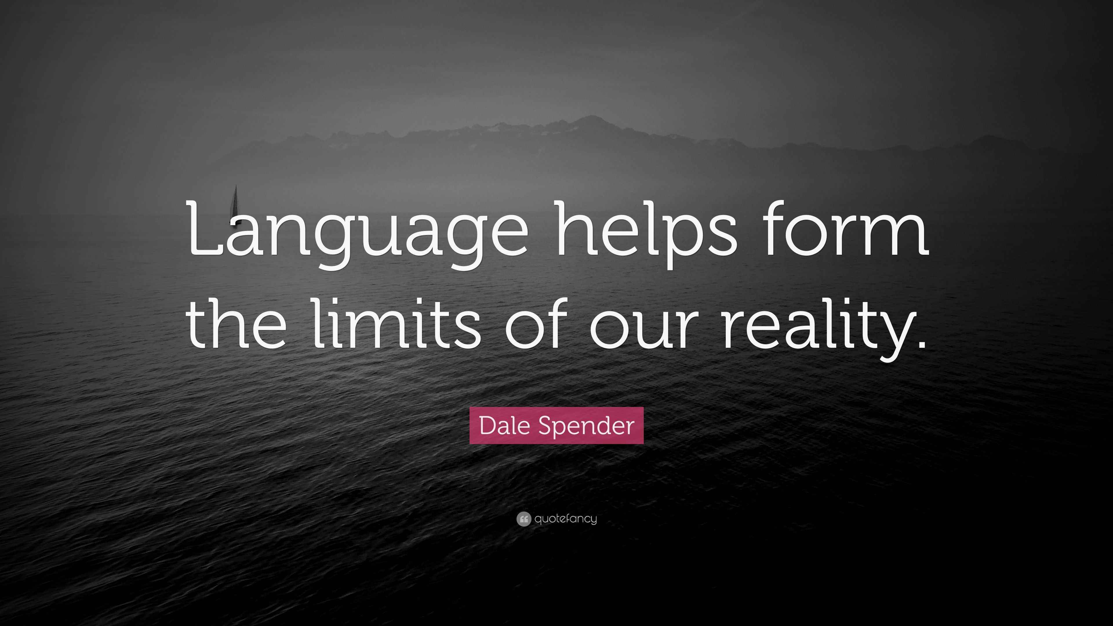 Dale Spender Quote: “Language helps form the limits of our reality.”