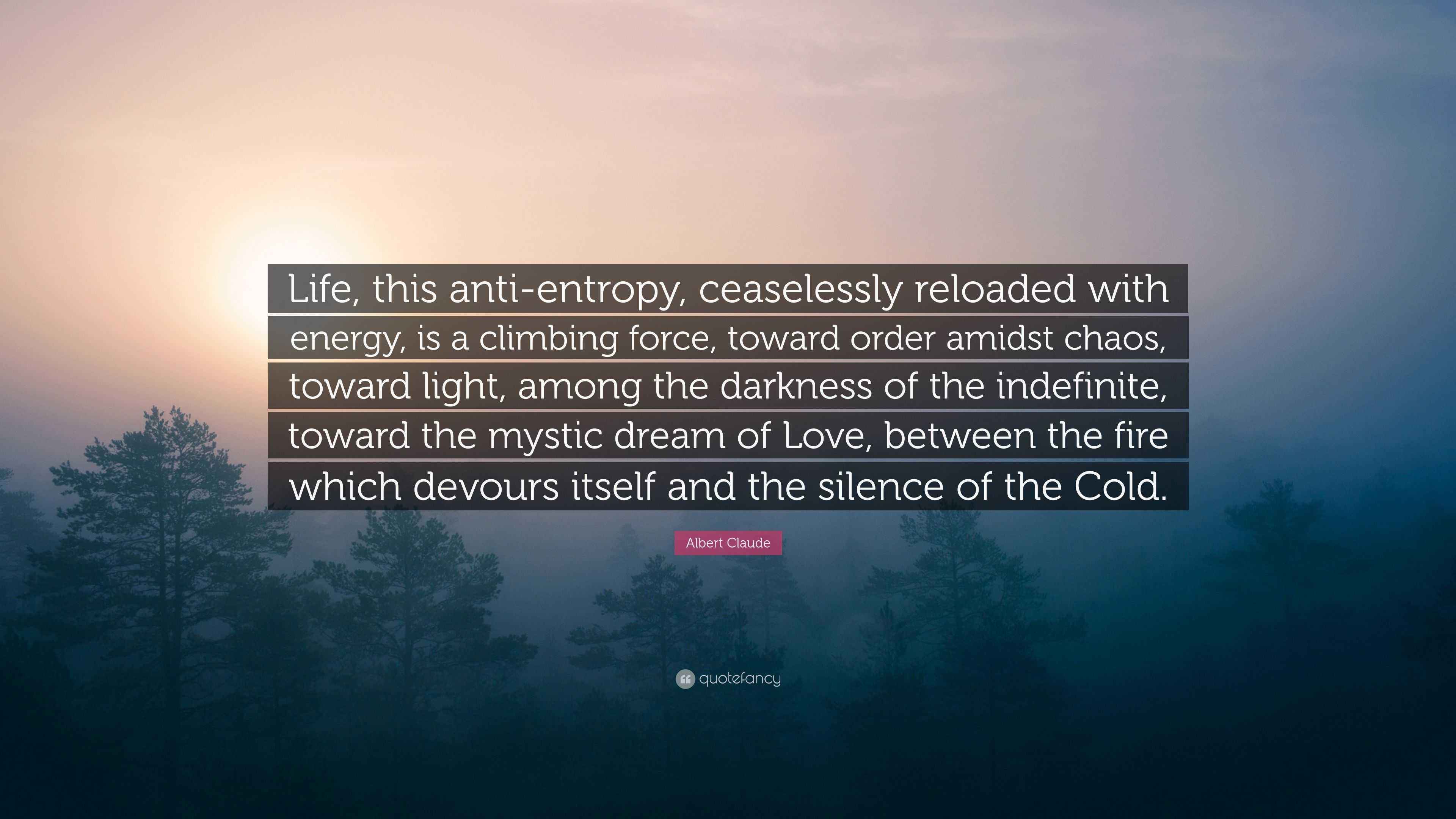 Albert Claude Quote: “Life, this anti-entropy, ceaselessly reloaded ...