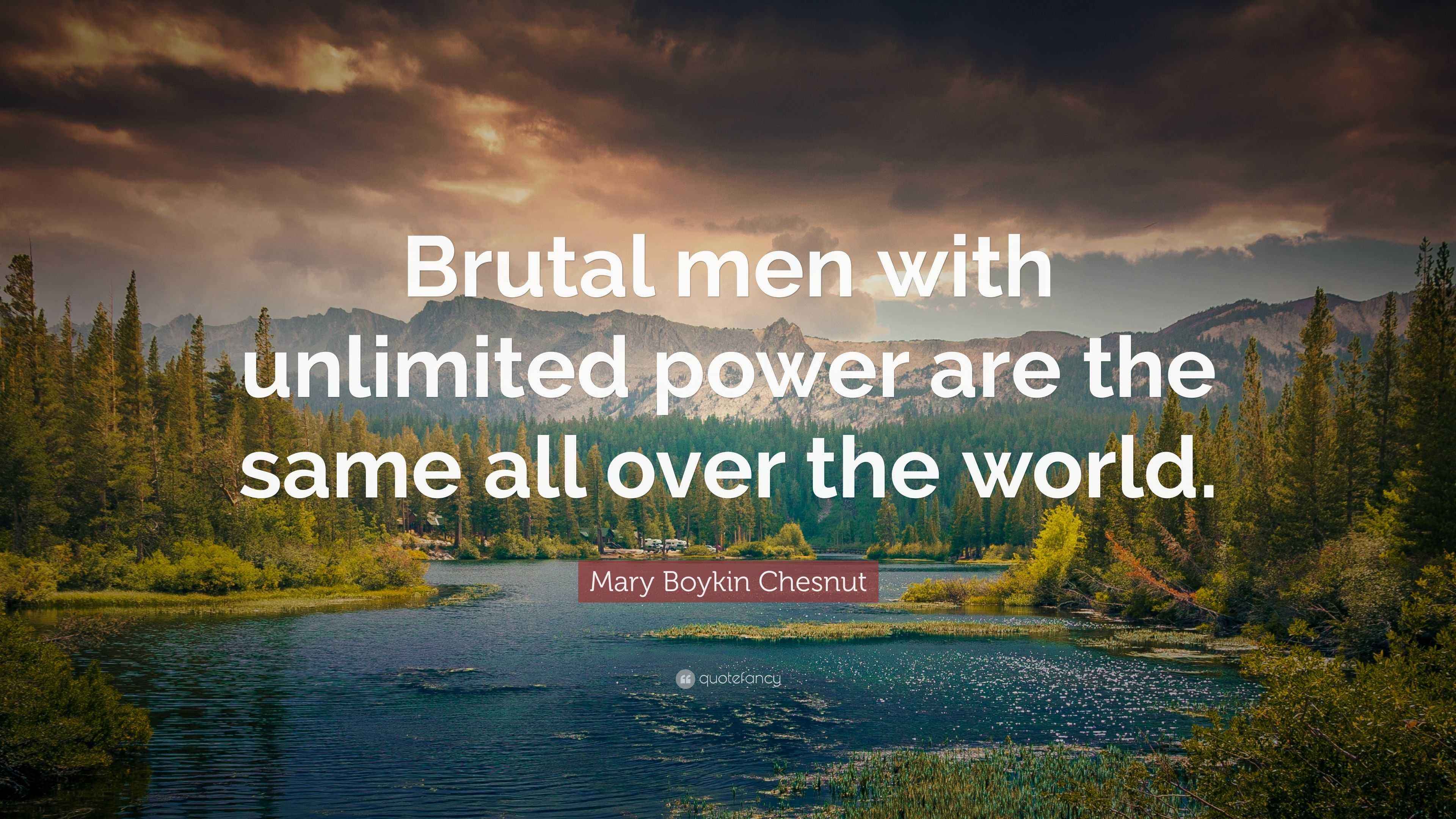 Mary Boykin Chesnut Quote: “Brutal men with unlimited power are the ...