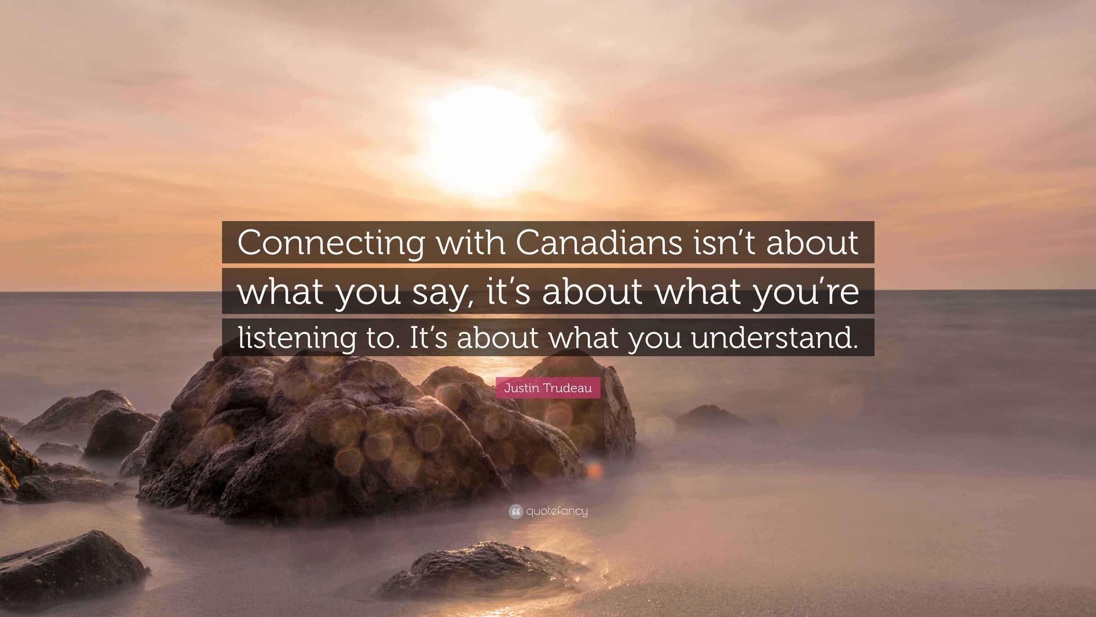Justin Trudeau Quote: “Connecting with Canadians isn’t about what you ...